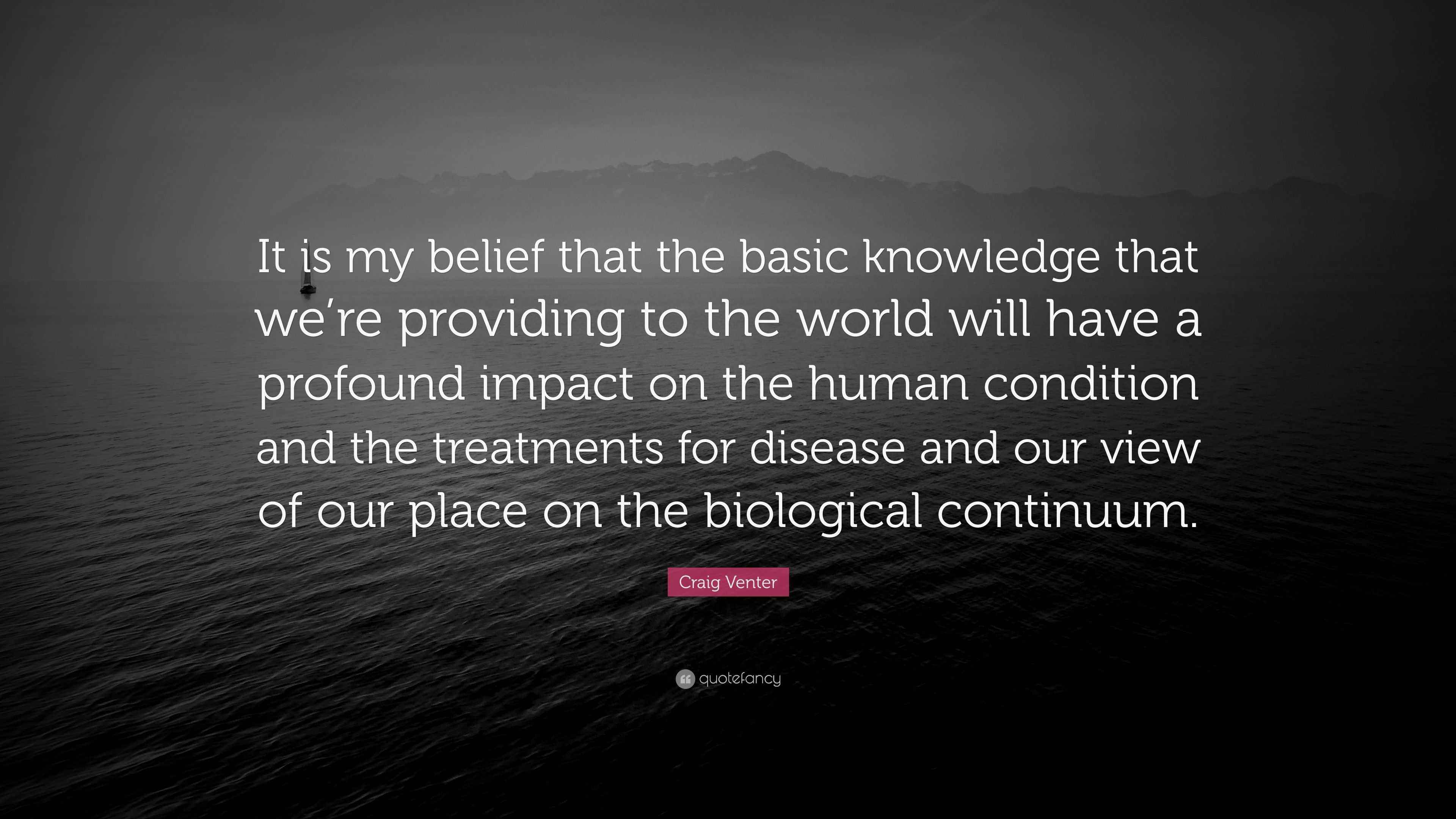 Craig Venter Quote: “It is my belief that the basic knowledge that we ...