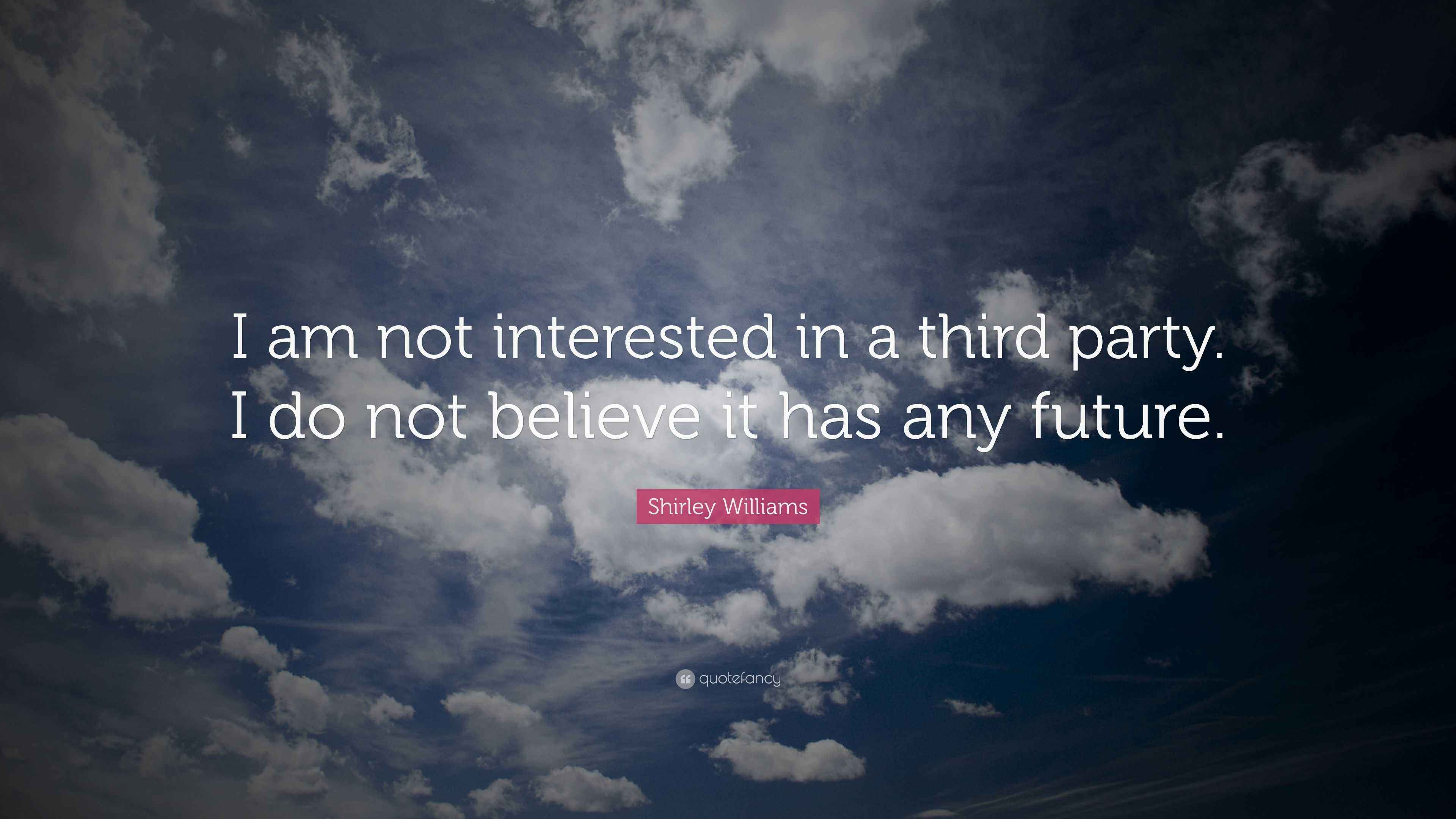 Shirley Williams Quote: “I am not interested in a third party. I do not ...