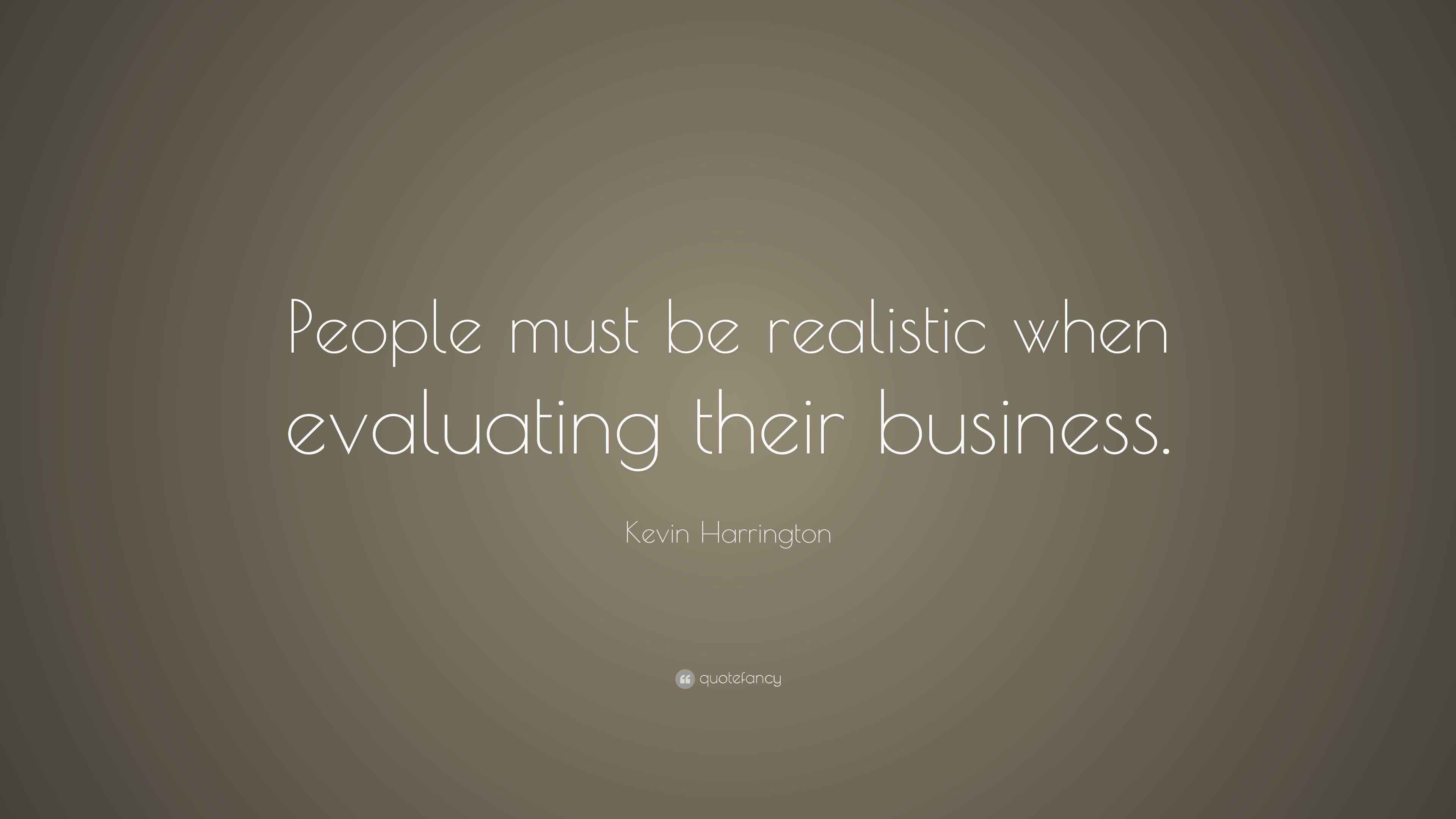Kevin Harrington Quote: “People must be realistic when evaluating their ...