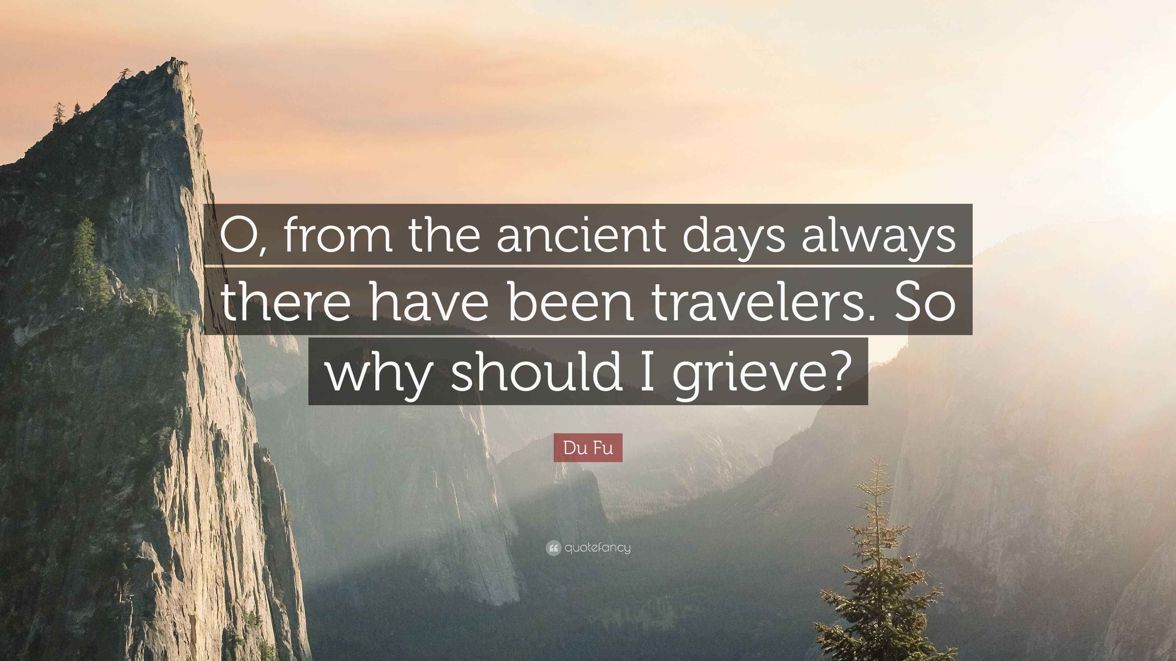 Du Fu Quote: “O, from the ancient days always there have been travelers ...