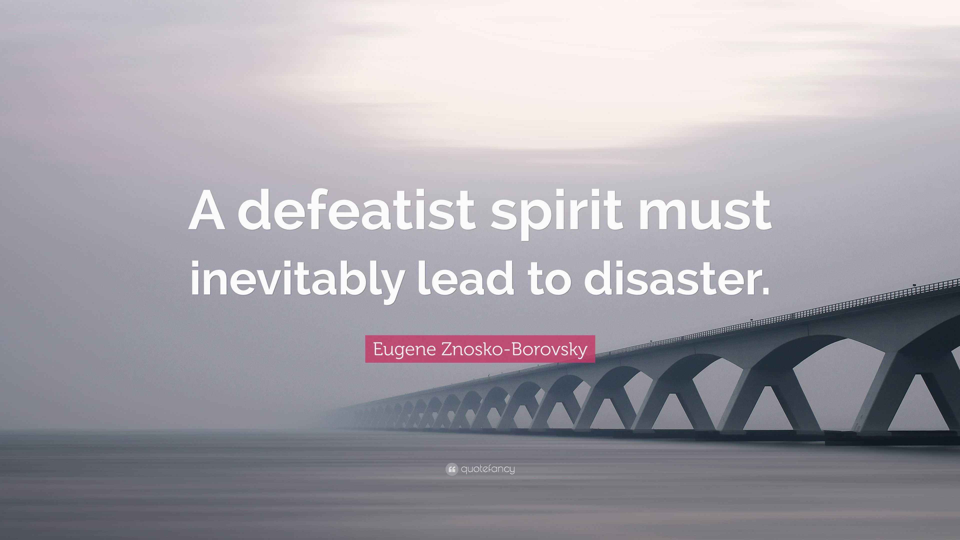 Eugene Znosko-Borovsky Quote: “A defeatist spirit must inevitably lead ...