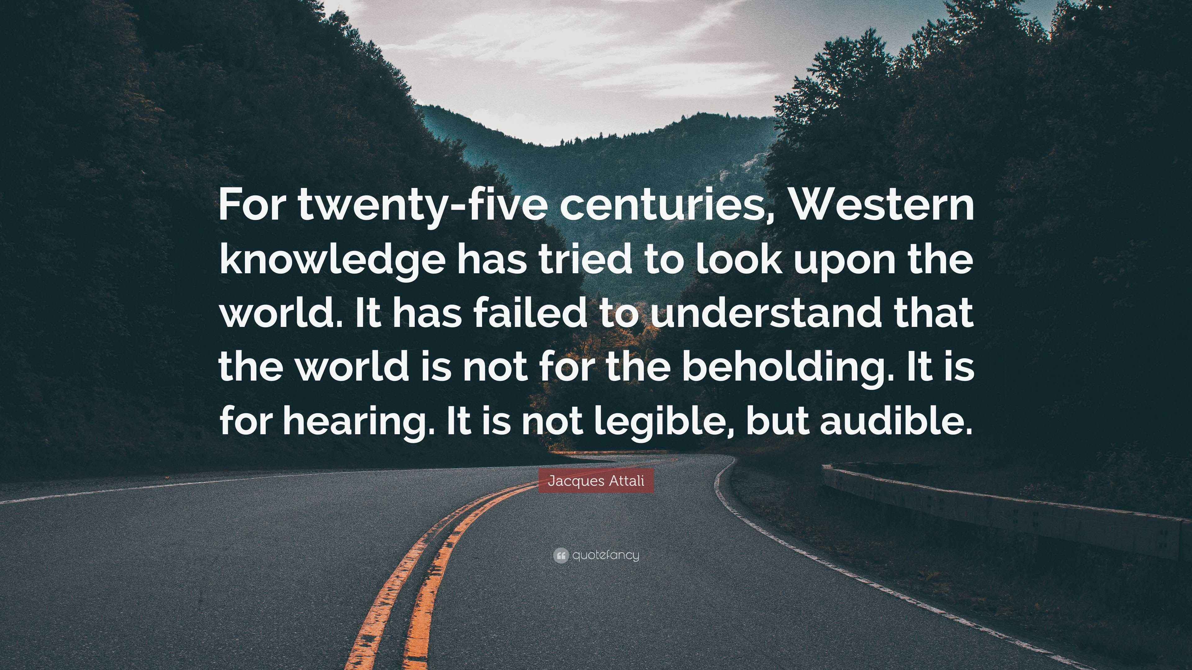 Jacques Attali Quote: “For twenty-five centuries, Western knowledge has ...