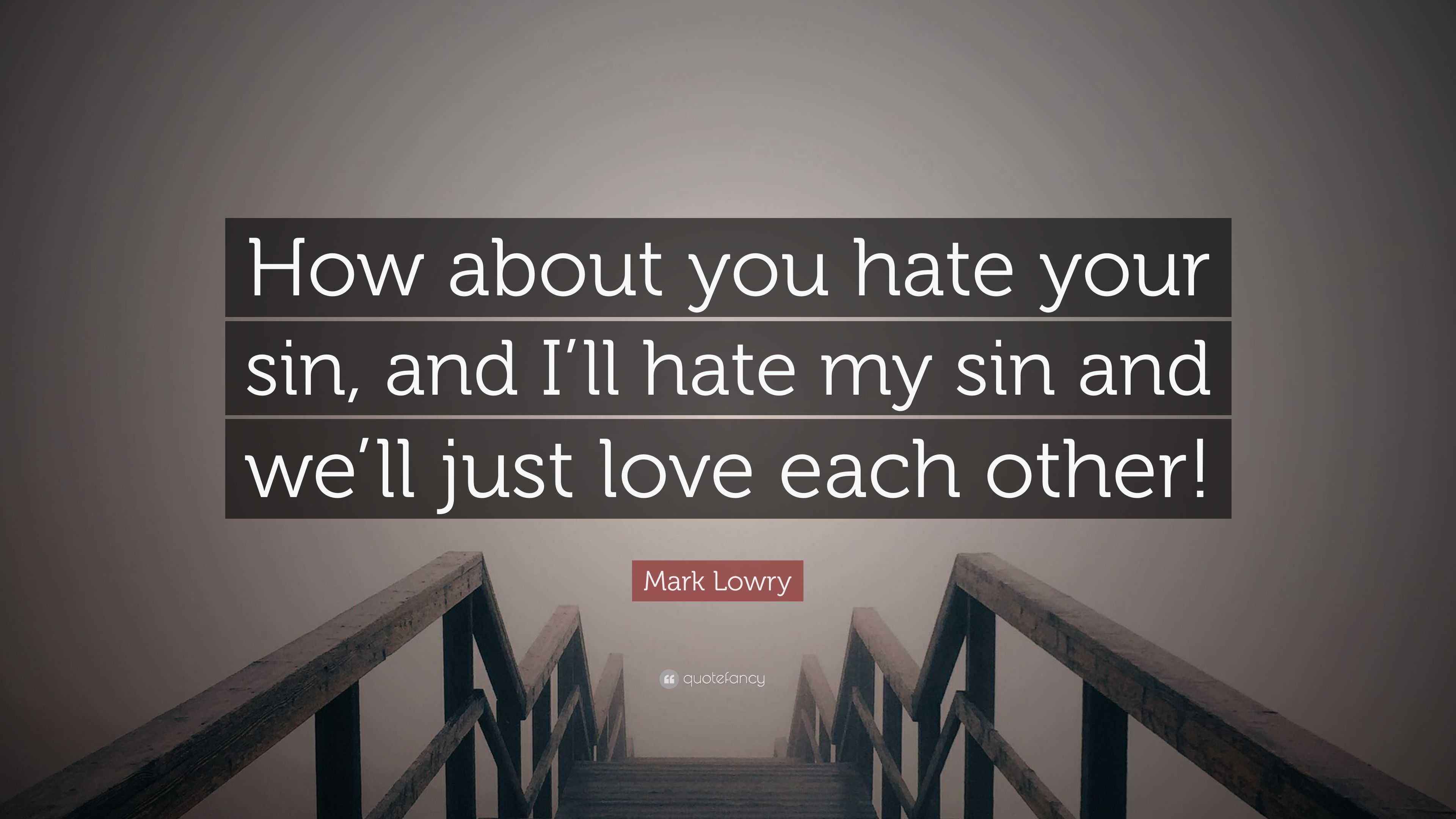 Mark Lowry Quote: “How about you hate your sin, and I’ll hate my sin ...