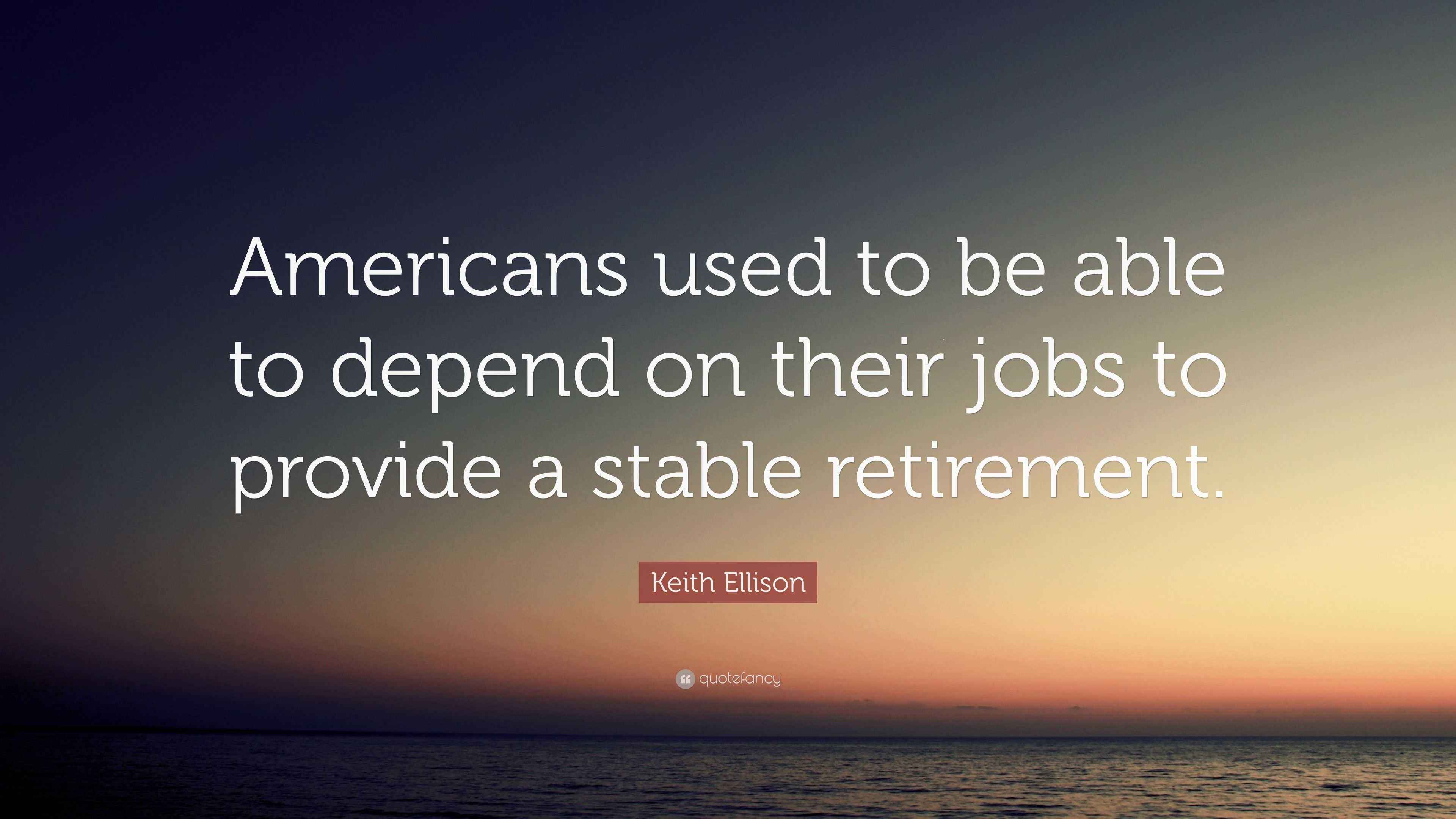 Keith Ellison Quote: “Americans used to be able to depend on their jobs ...