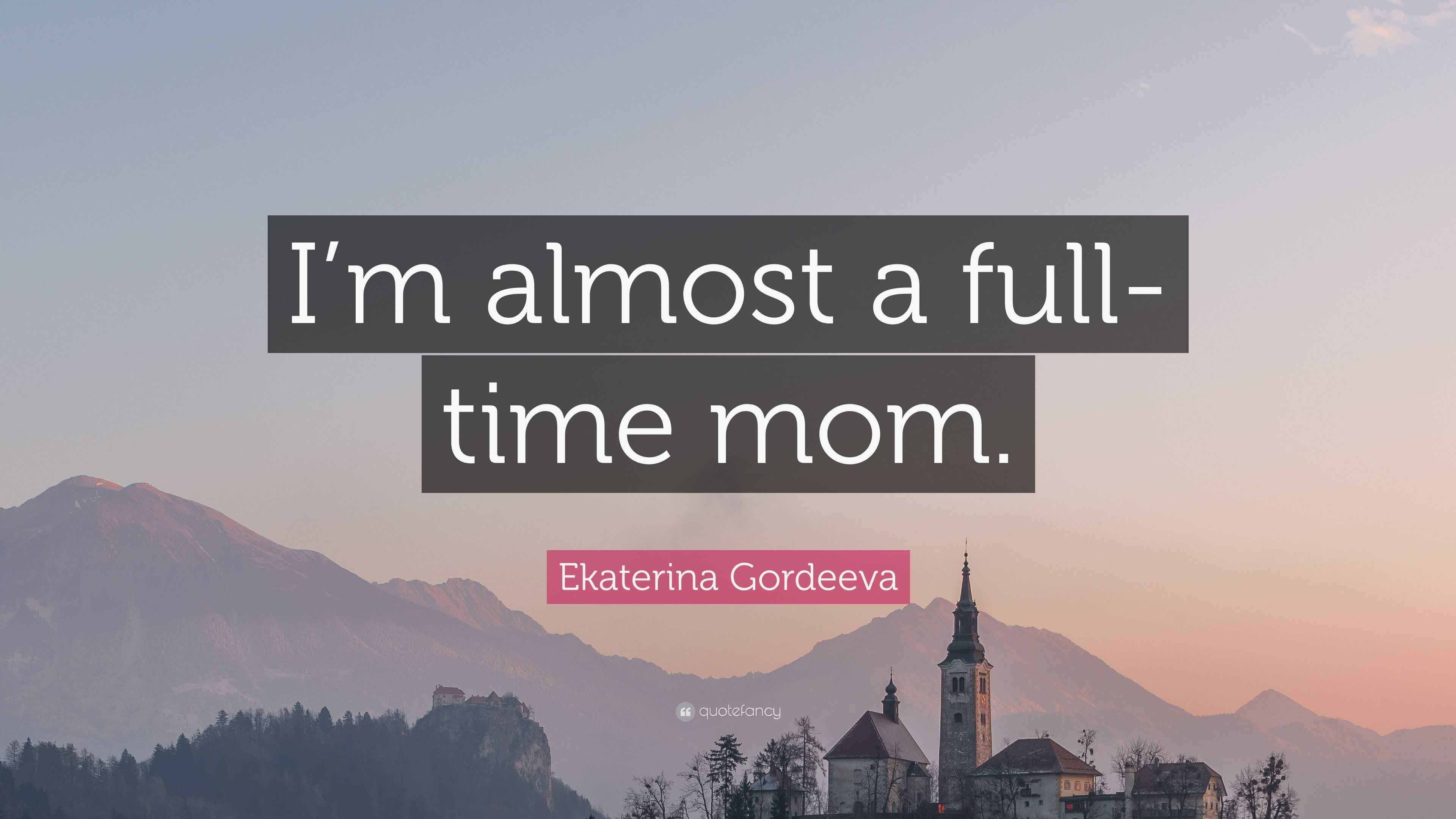 Ekaterina Gordeeva Quote: “I’m almost a full-time mom.”