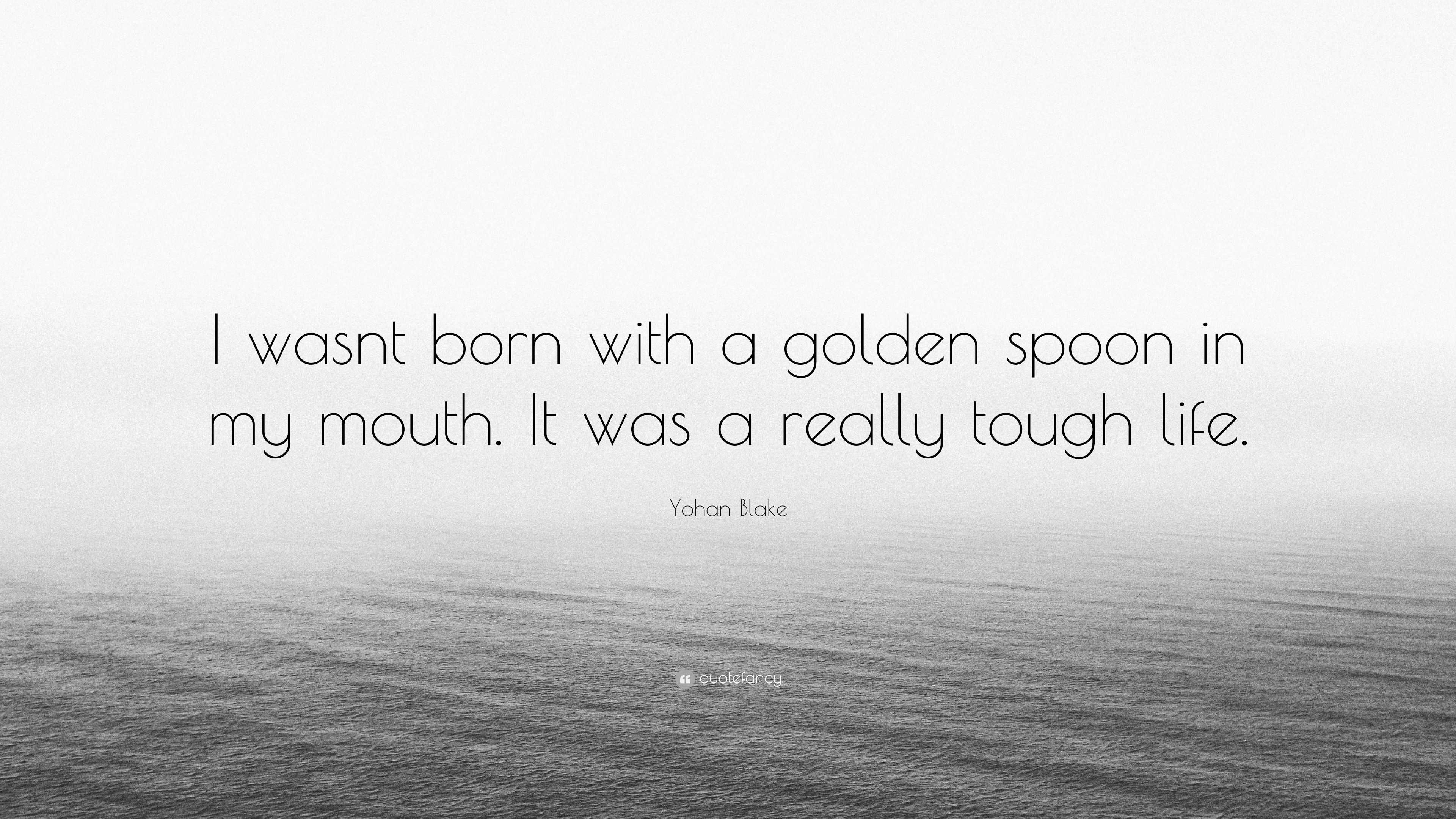 Yohan Blake Quote: “I wasnt born with a golden spoon in my mouth. It ...