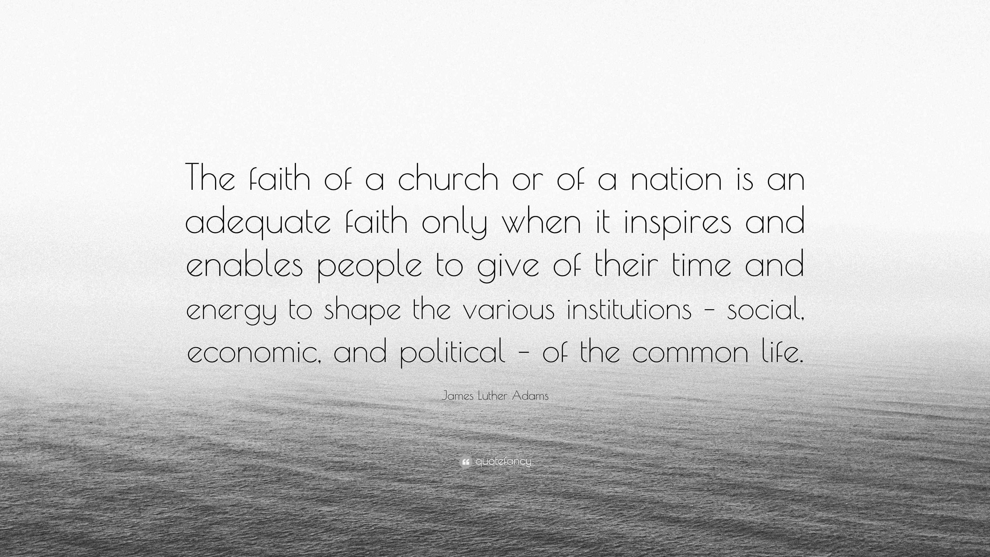 James Luther Adams Quote: “The faith of a church or of a nation is an ...