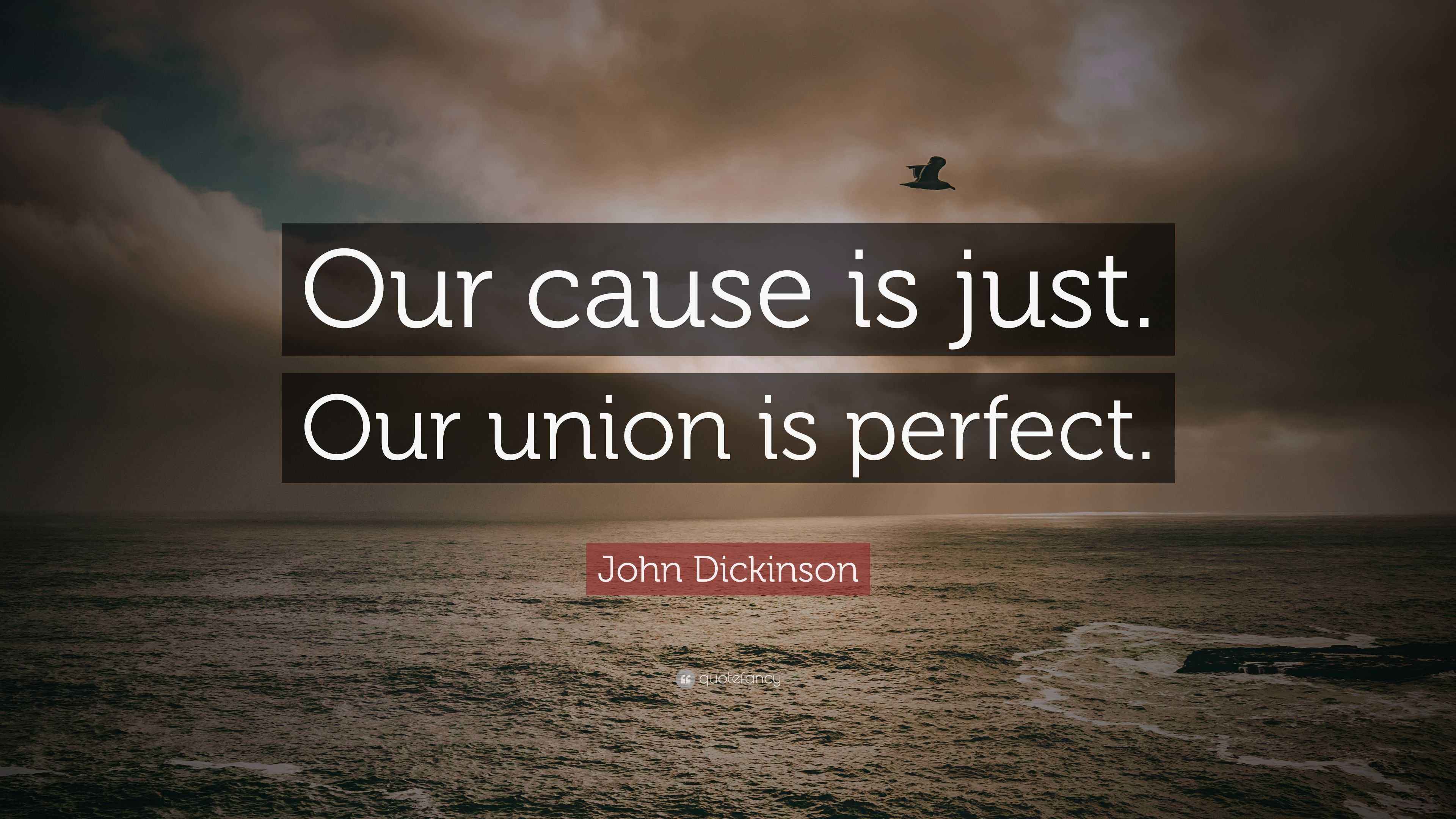 John Dickinson Quote: “Our cause is just. Our union is perfect.”