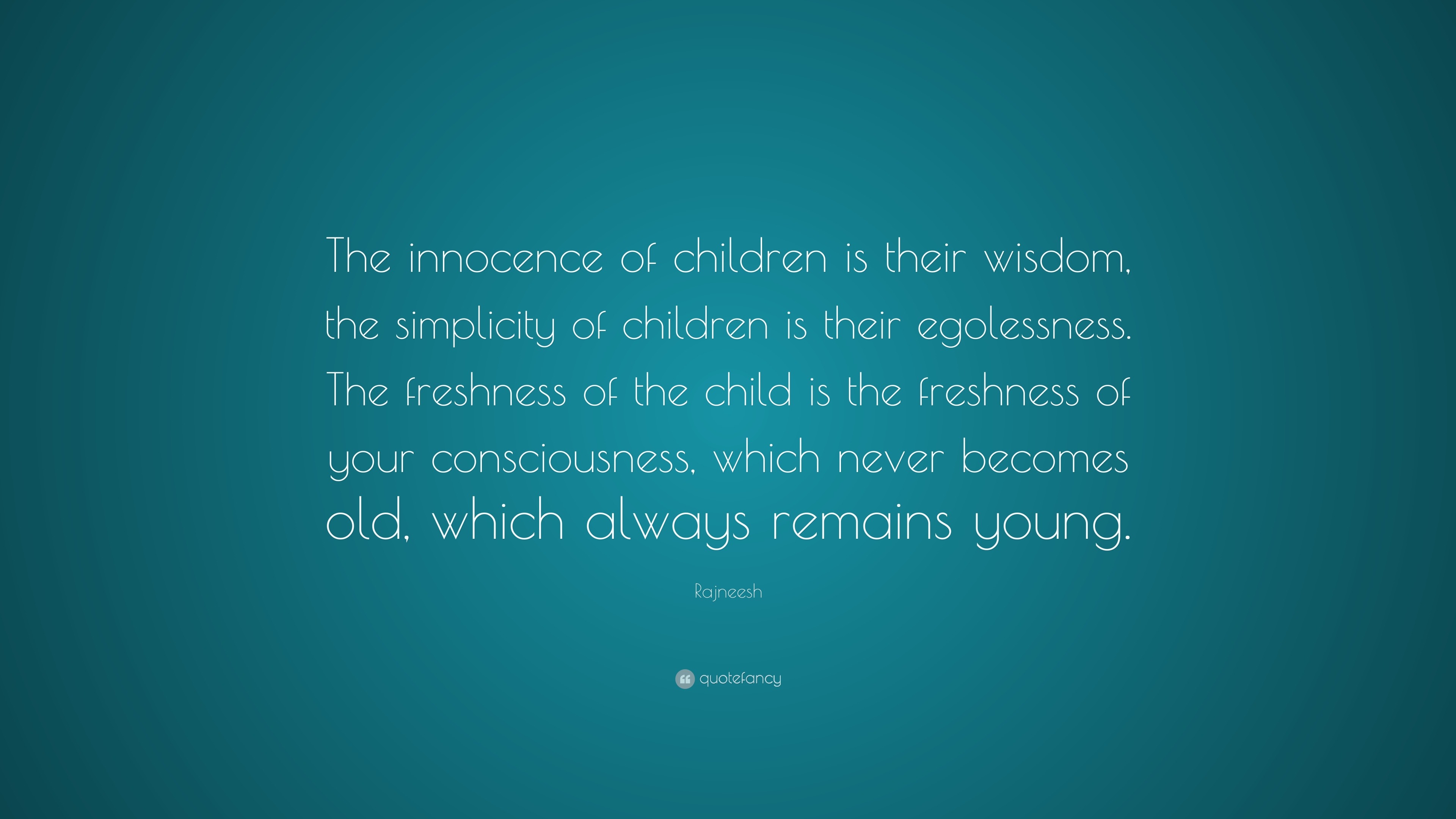Rajneesh Quote: “The innocence of children is their wisdom, the ...