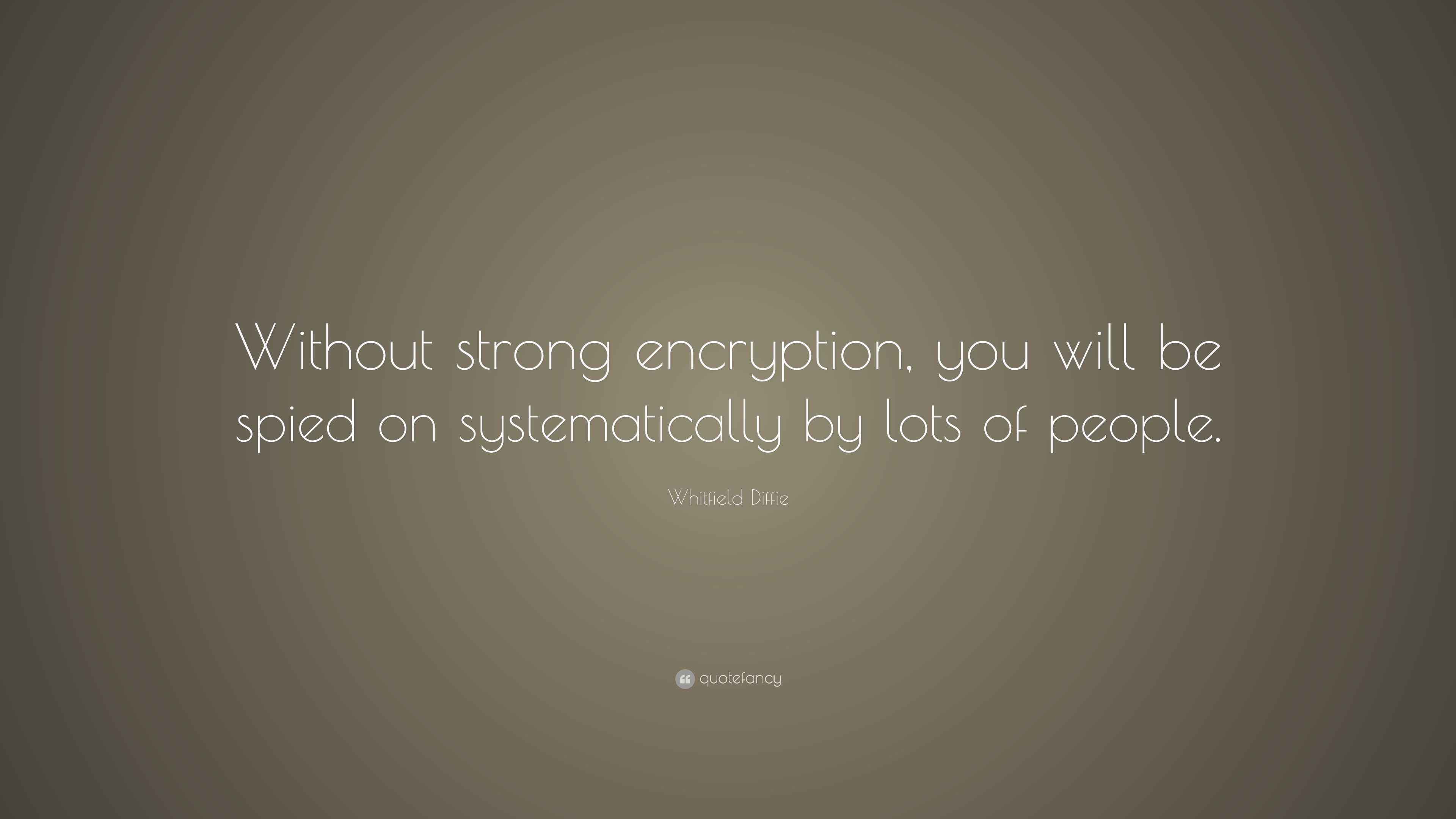 Whitfield Diffie Quote: “Without strong encryption, you will be spied ...