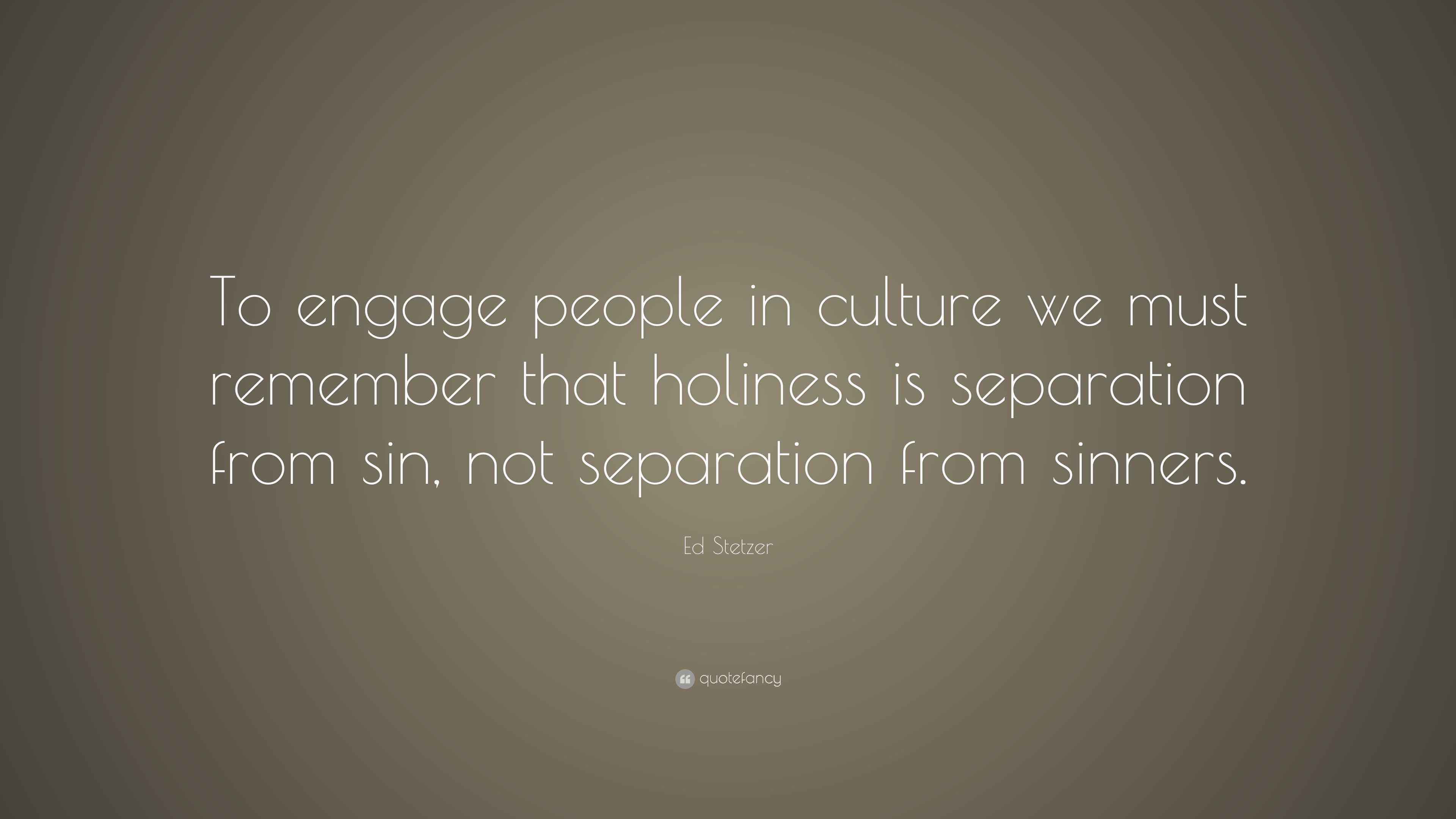 Ed Stetzer Quote: “To engage people in culture we must remember that ...