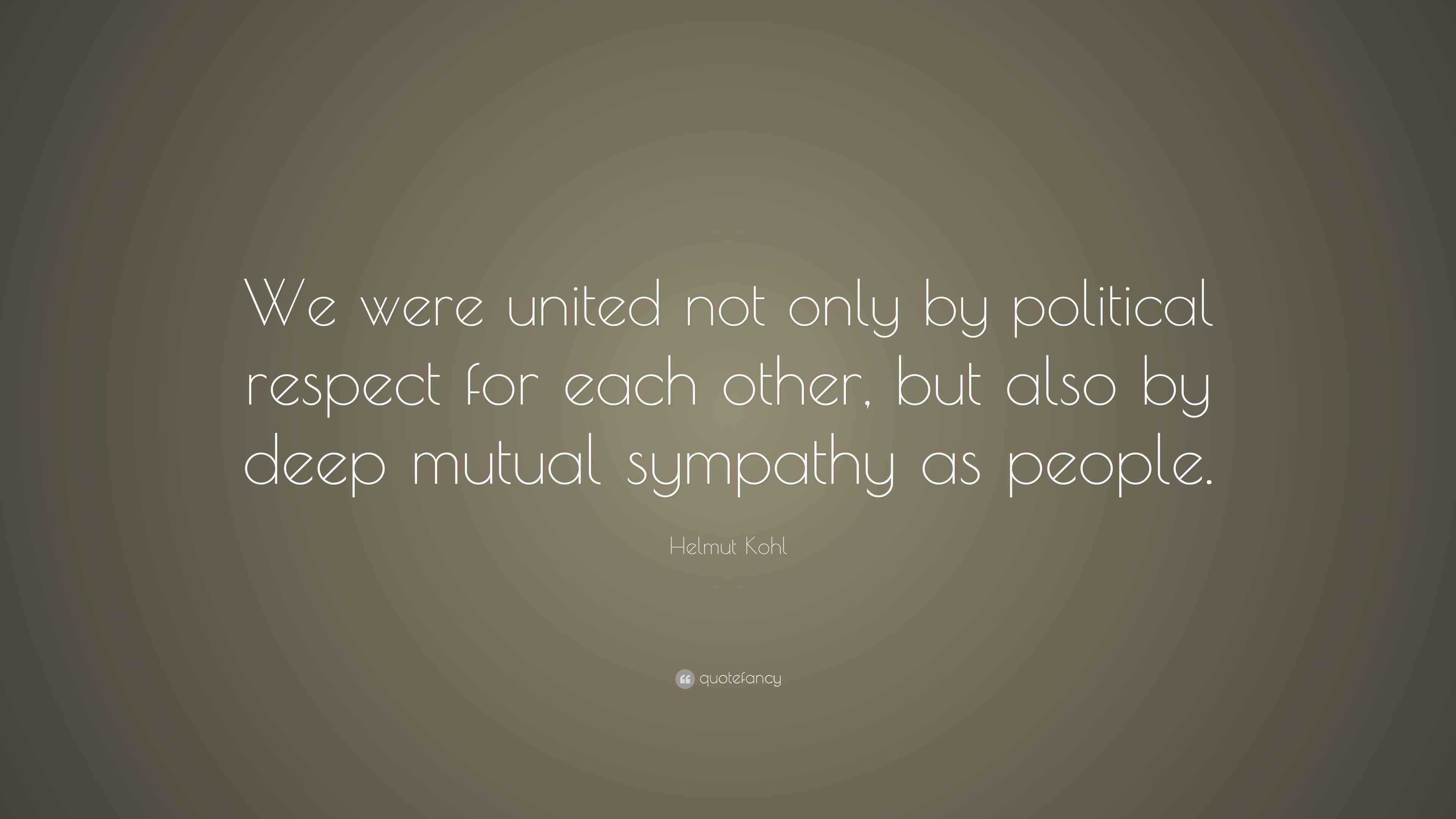 Helmut Kohl Quote: “We were united not only by political respect for ...