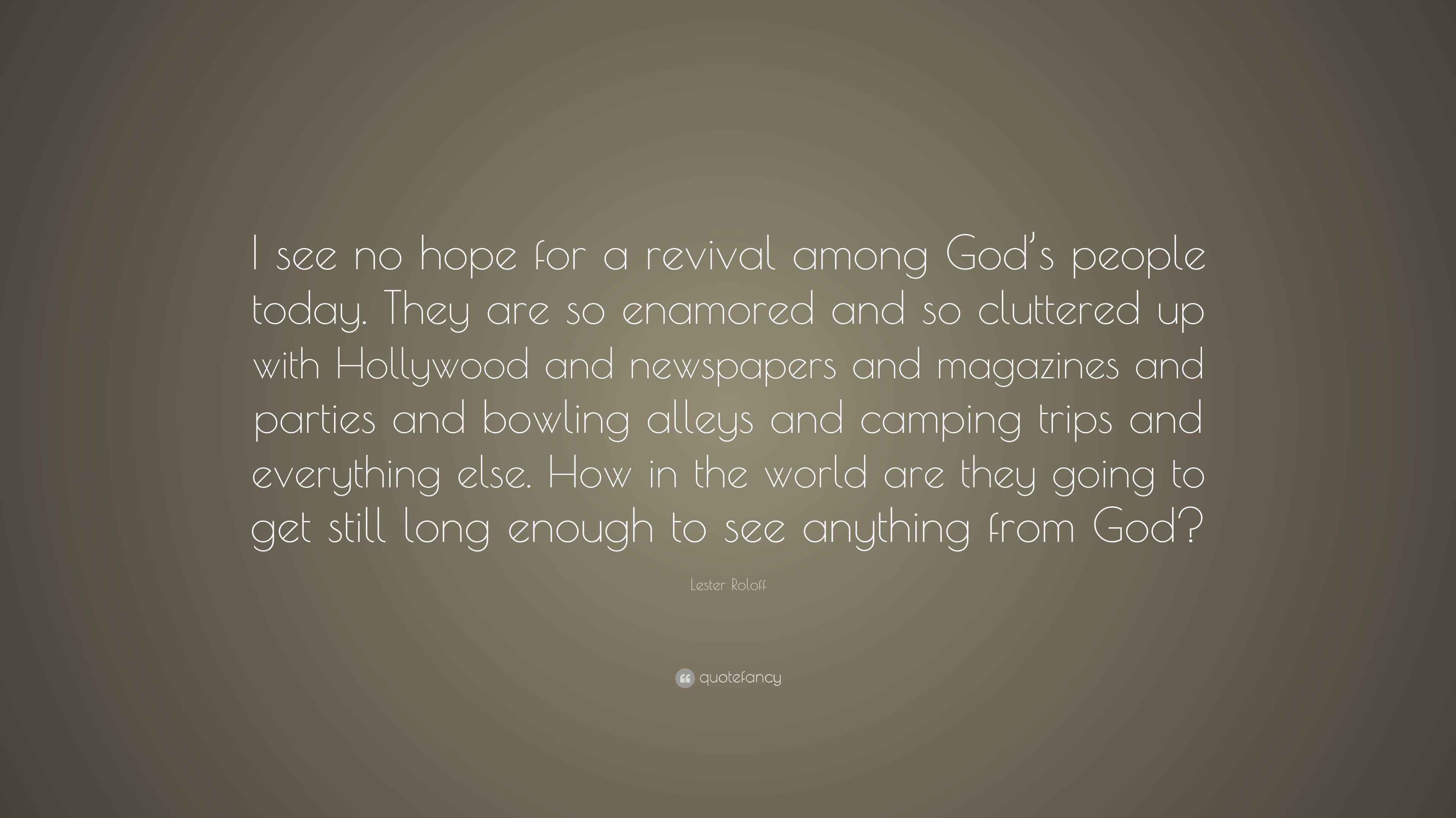Lester Roloff Quote: “I see no hope for a revival among God’s people ...