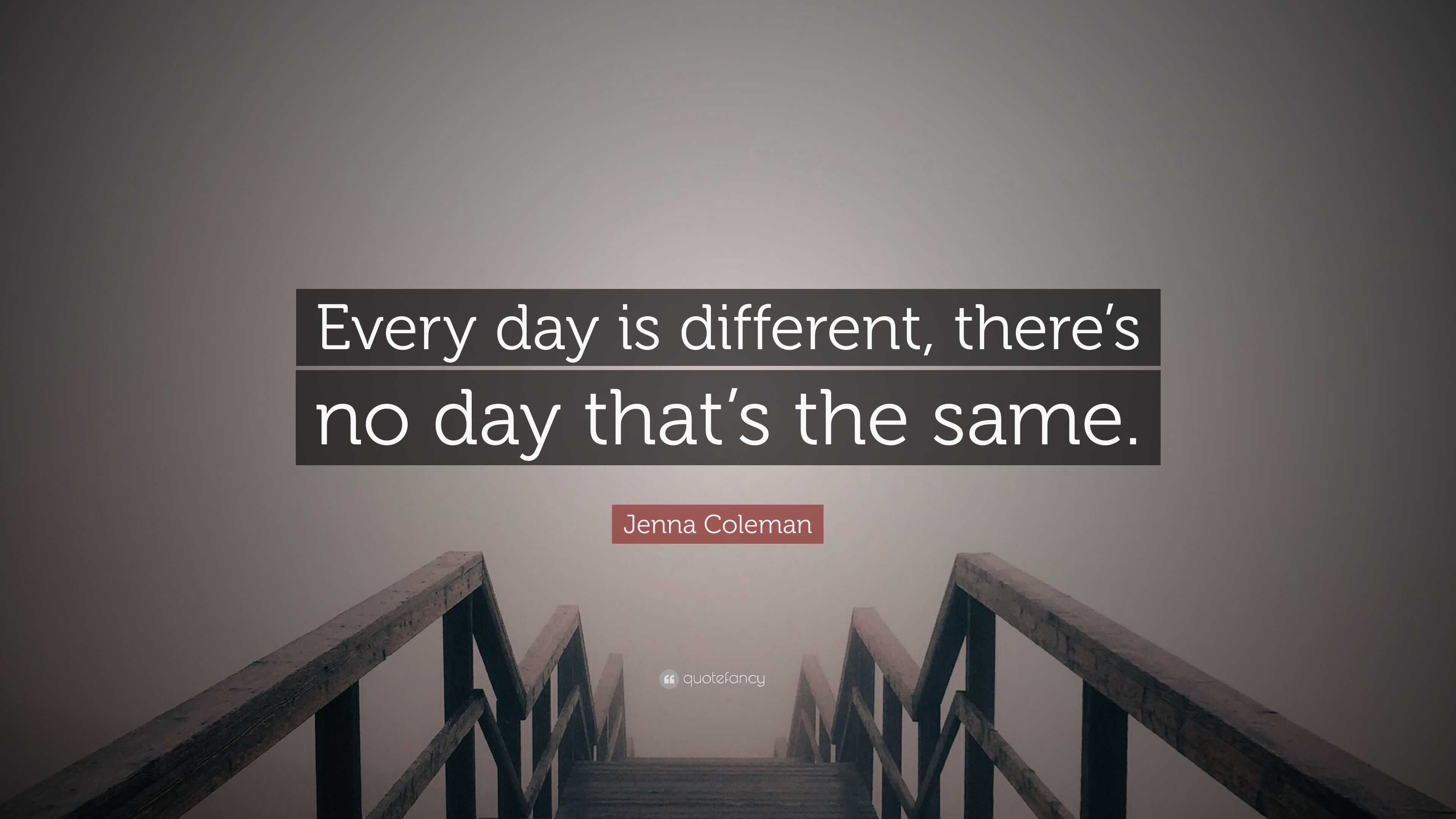 Jenna Coleman Quote: “Every day is different, there’s no day that’s the ...