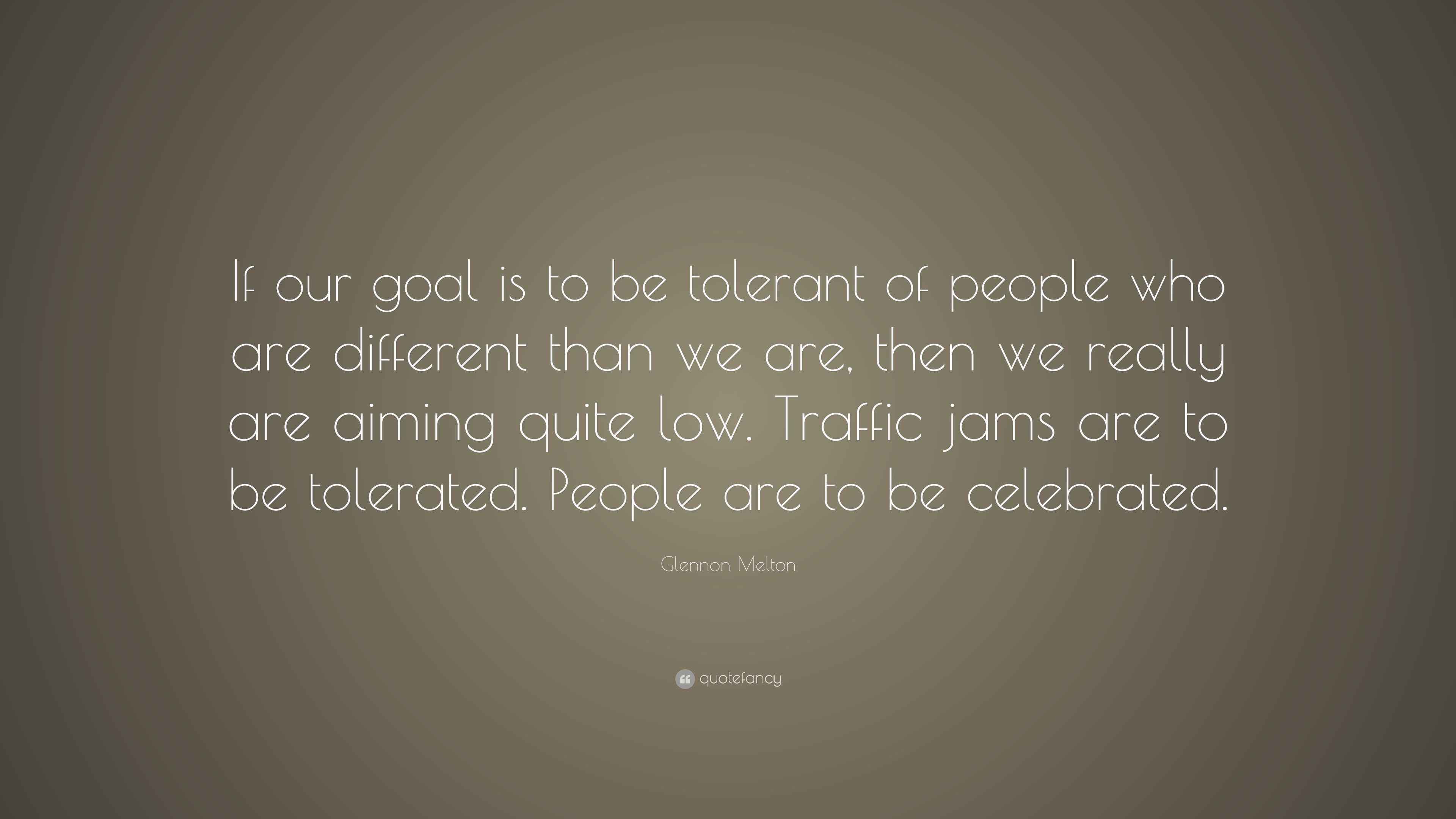 Glennon Melton Quote: “If our goal is to be tolerant of people who are ...