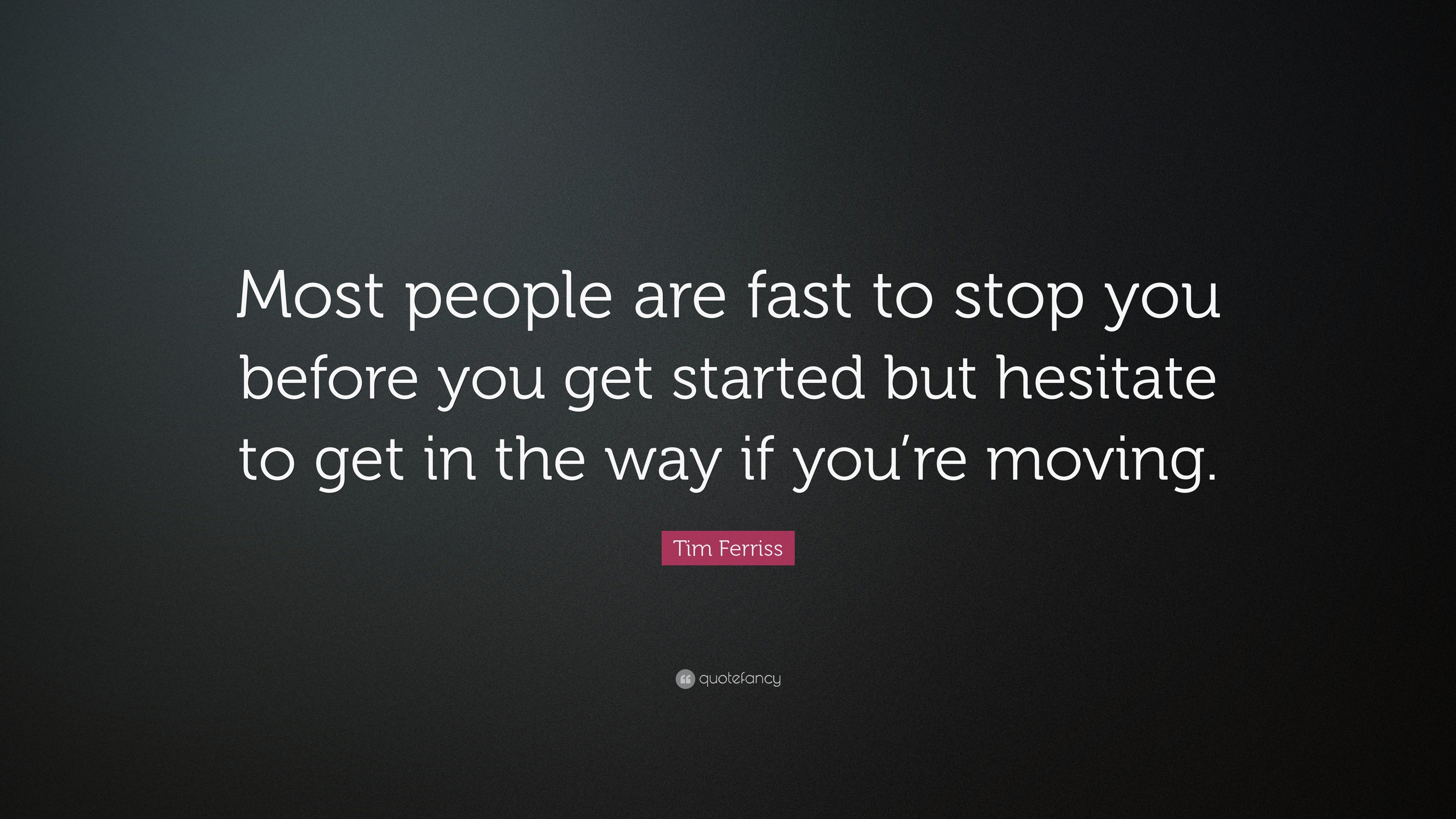 Tim Ferriss Quote: “Most people are fast to stop you before you get ...