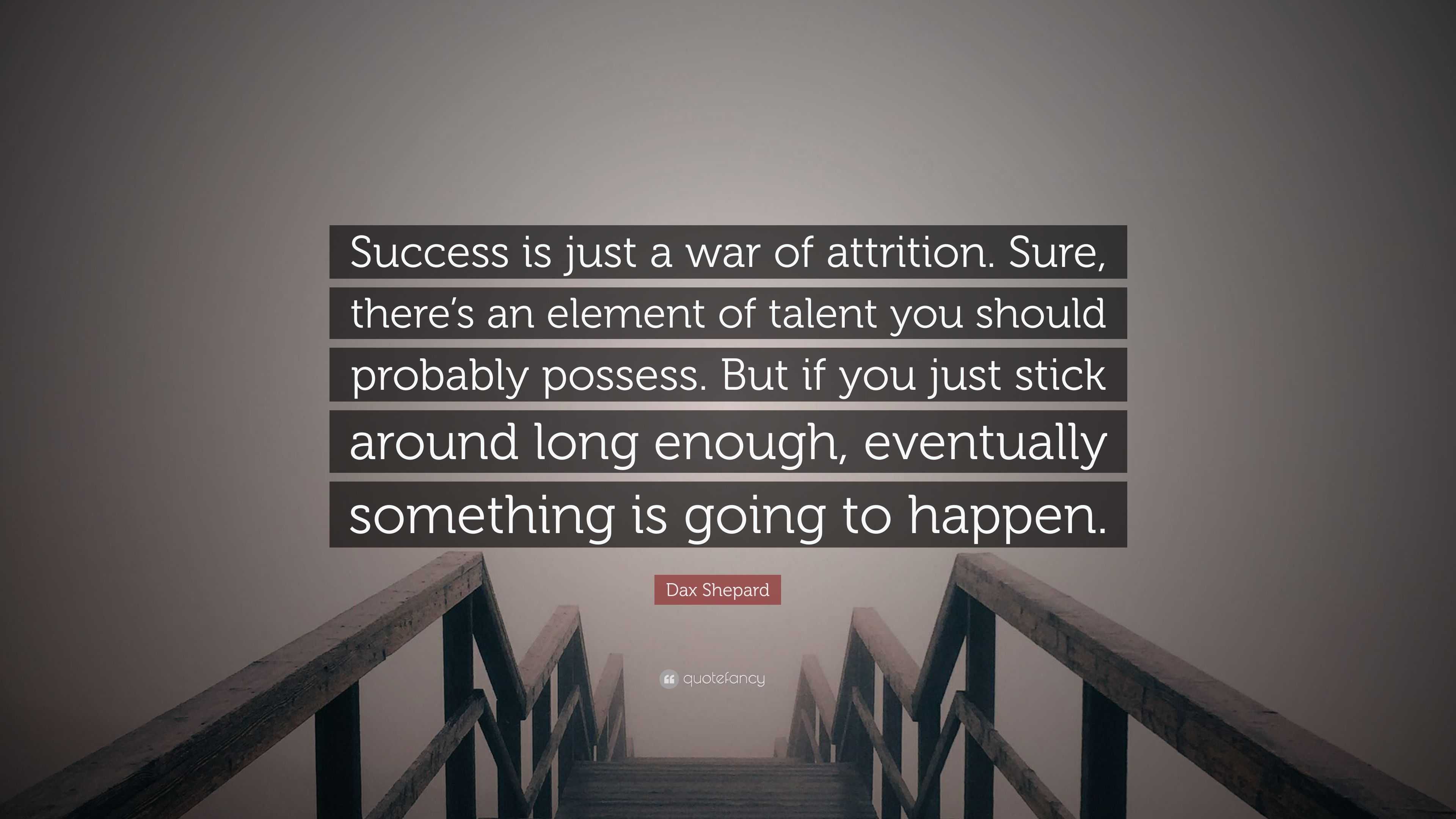Dax Shepard Quote: “Success is just a war of attrition. Sure, there’s ...