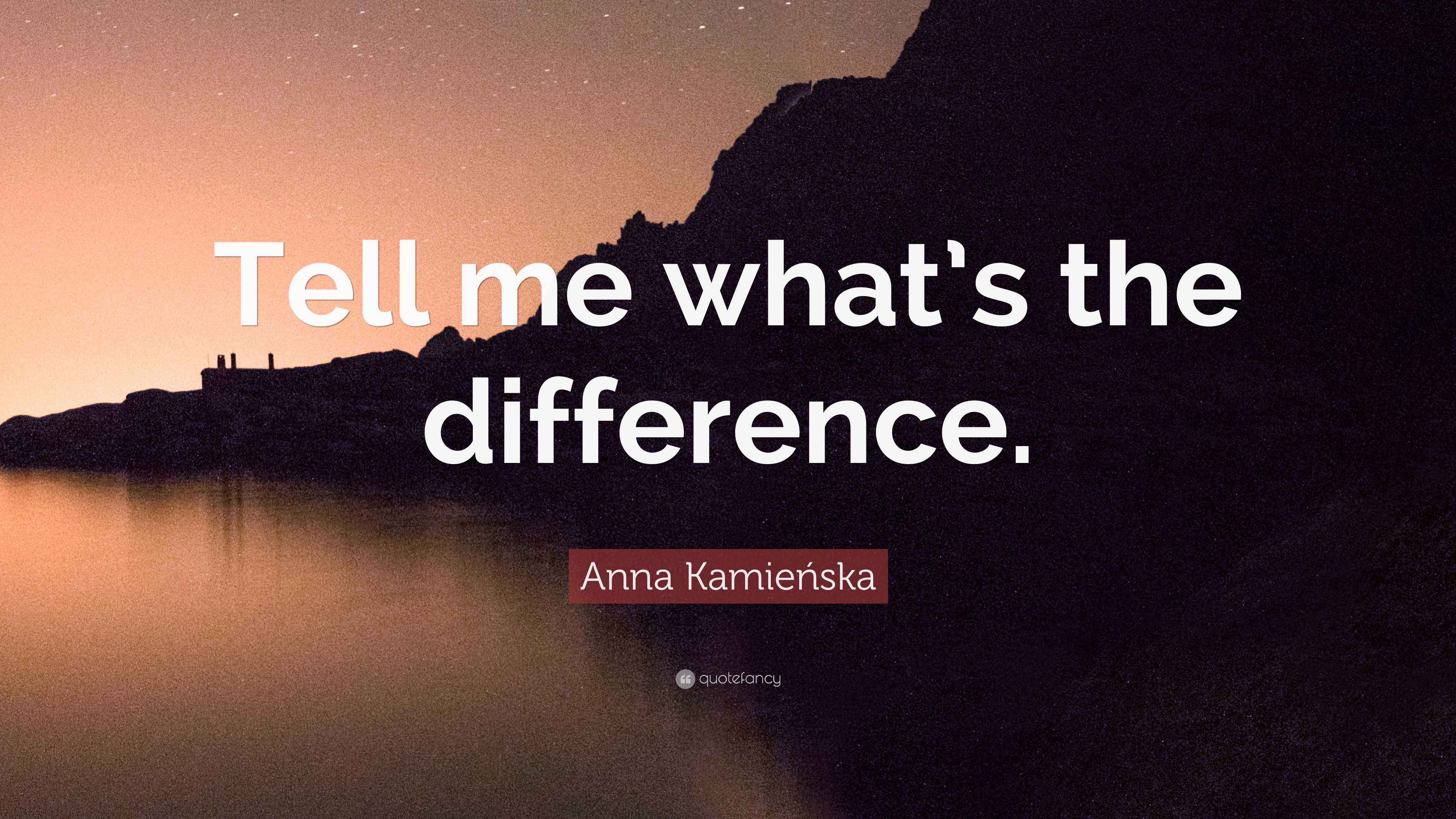 Anna Kamieńska Quote: “Tell me what’s the difference.”
