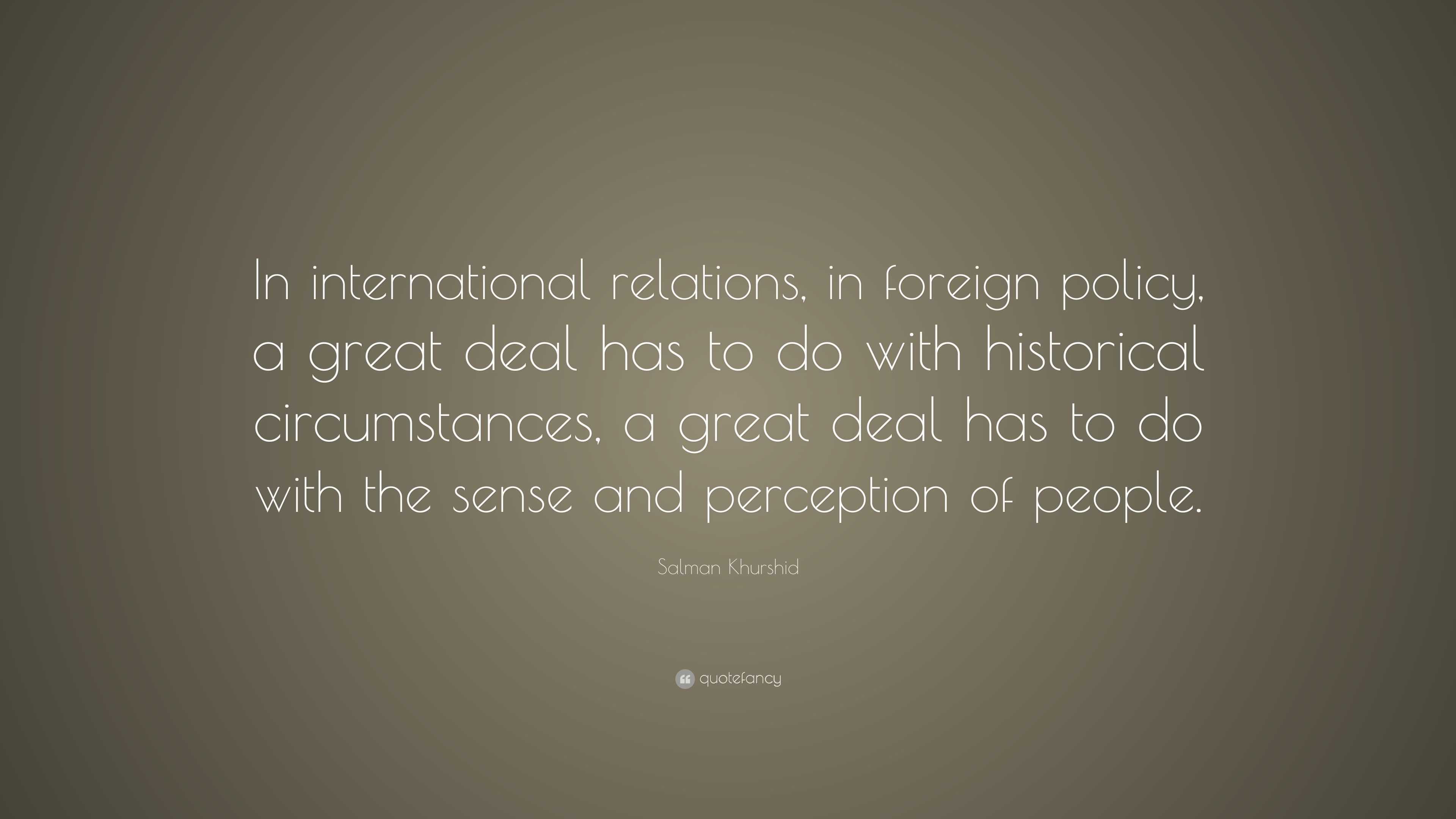 Salman Khurshid Quote: “In international relations, in foreign policy ...
