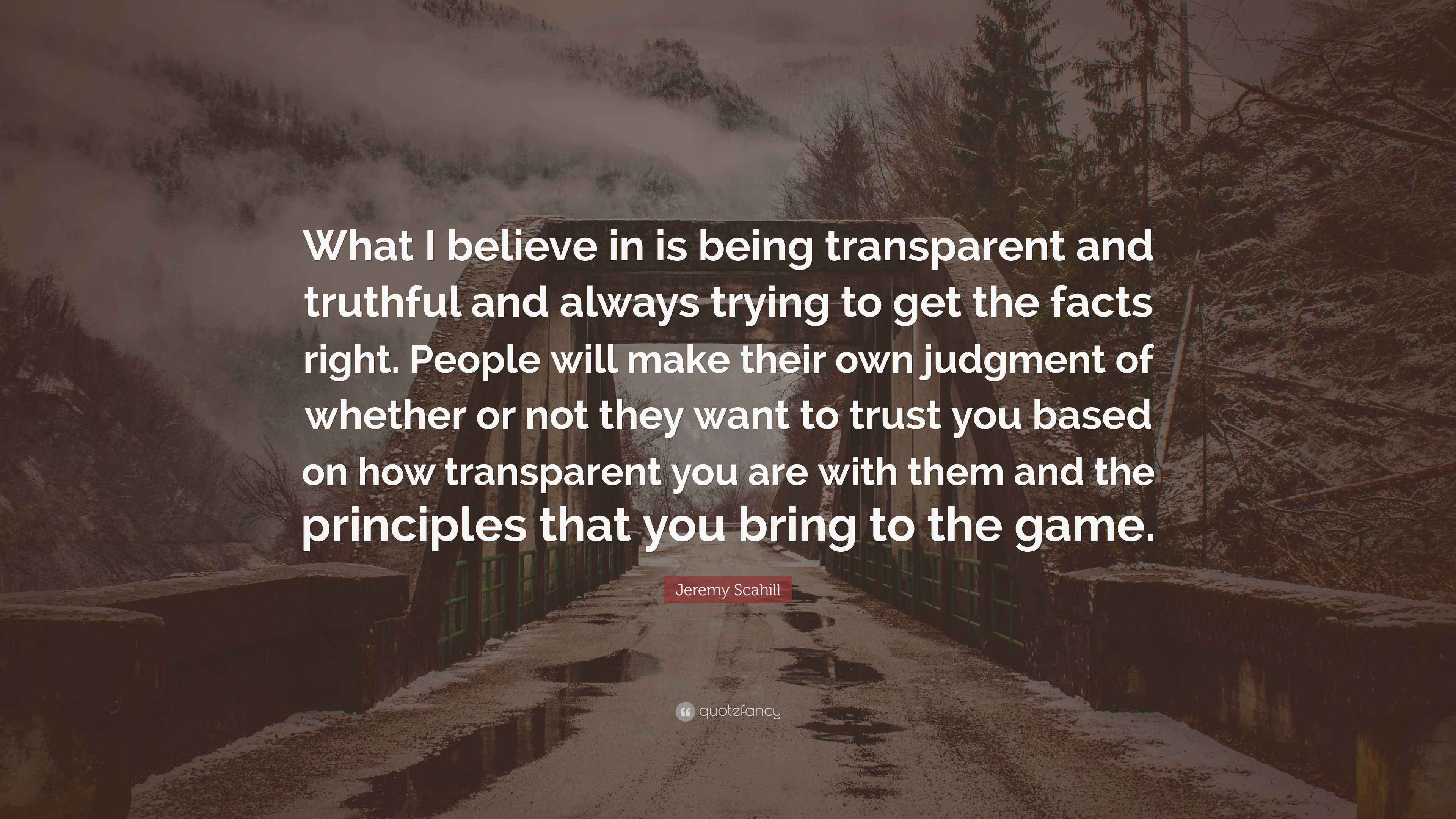 Jeremy Scahill Quote: “What I believe in is being transparent and ...