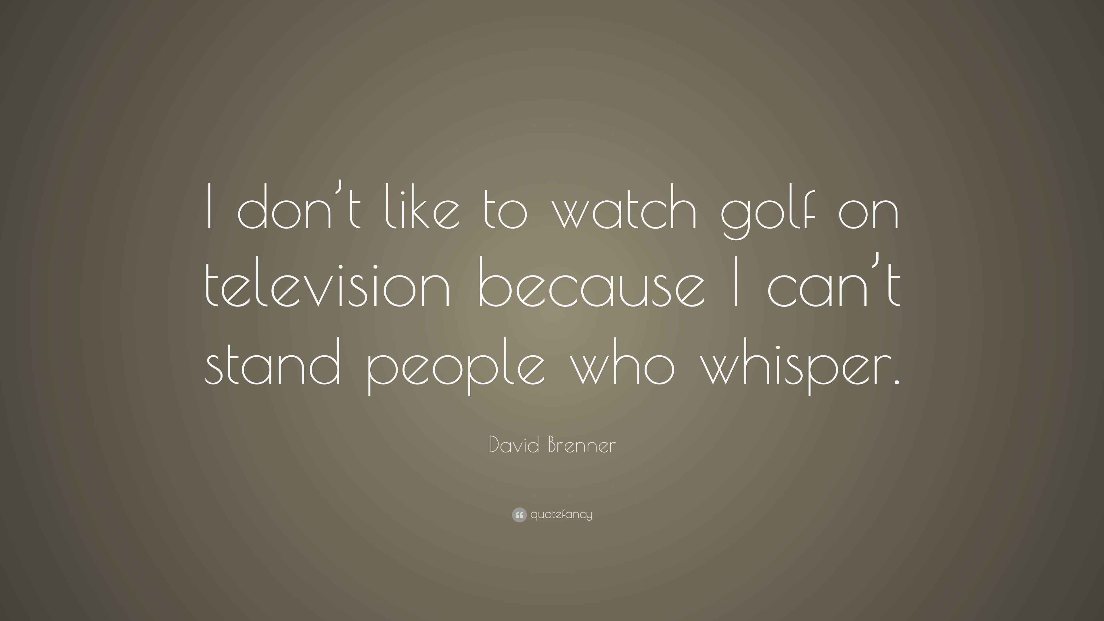 David Brenner Quote: “I don’t like to watch golf on television because ...