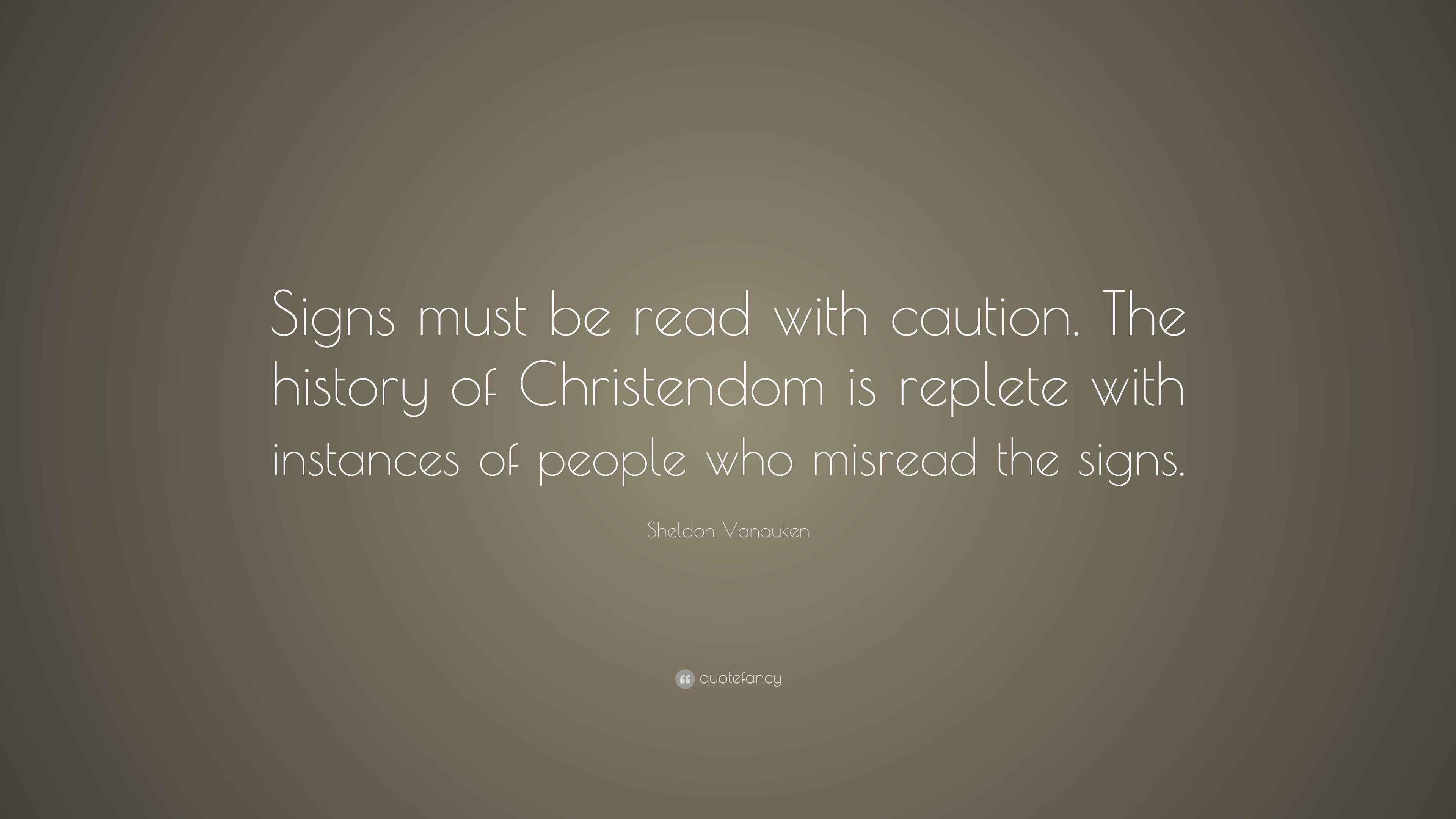 Sheldon Vanauken Quote: “Signs must be read with caution. The history ...