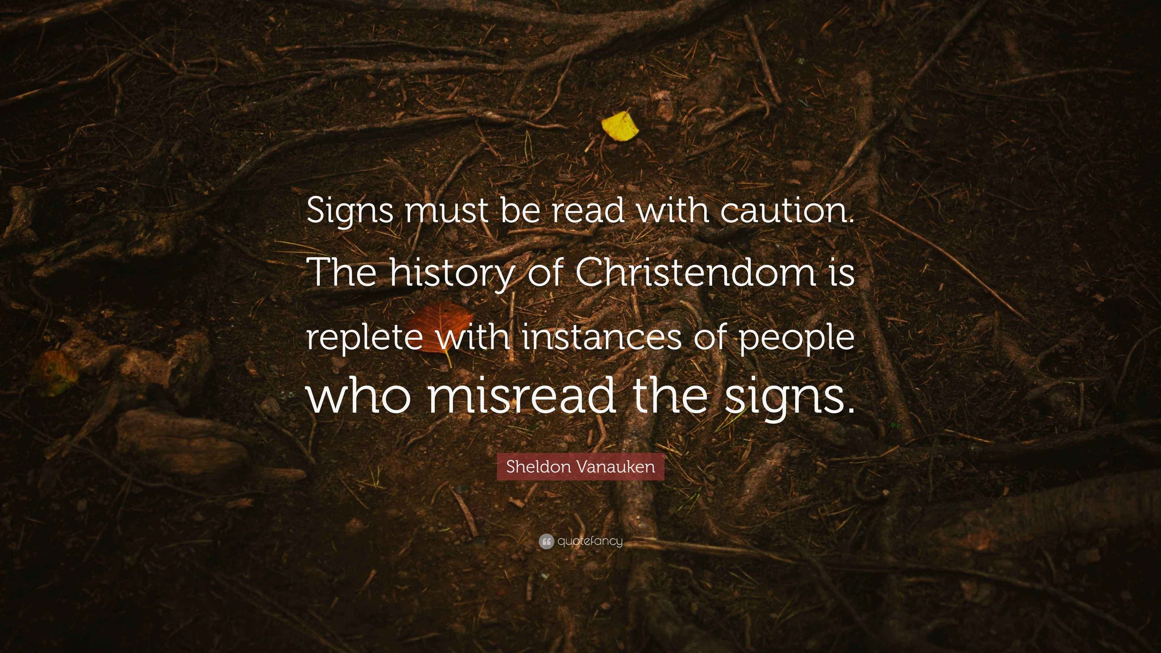 Sheldon Vanauken Quote: “Signs must be read with caution. The history ...