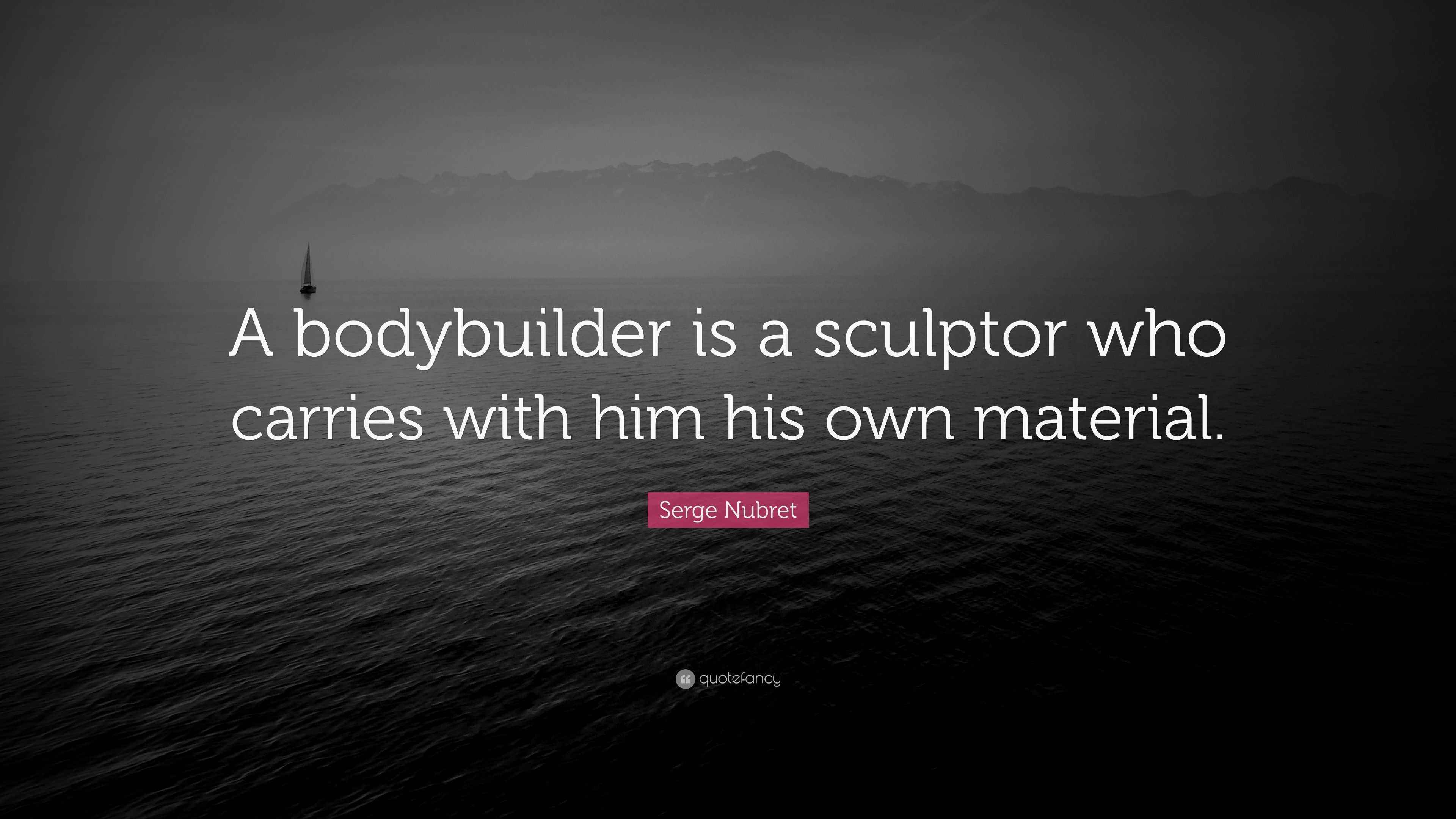 Serge Nubret Quote: “A bodybuilder is a sculptor who carries with him ...