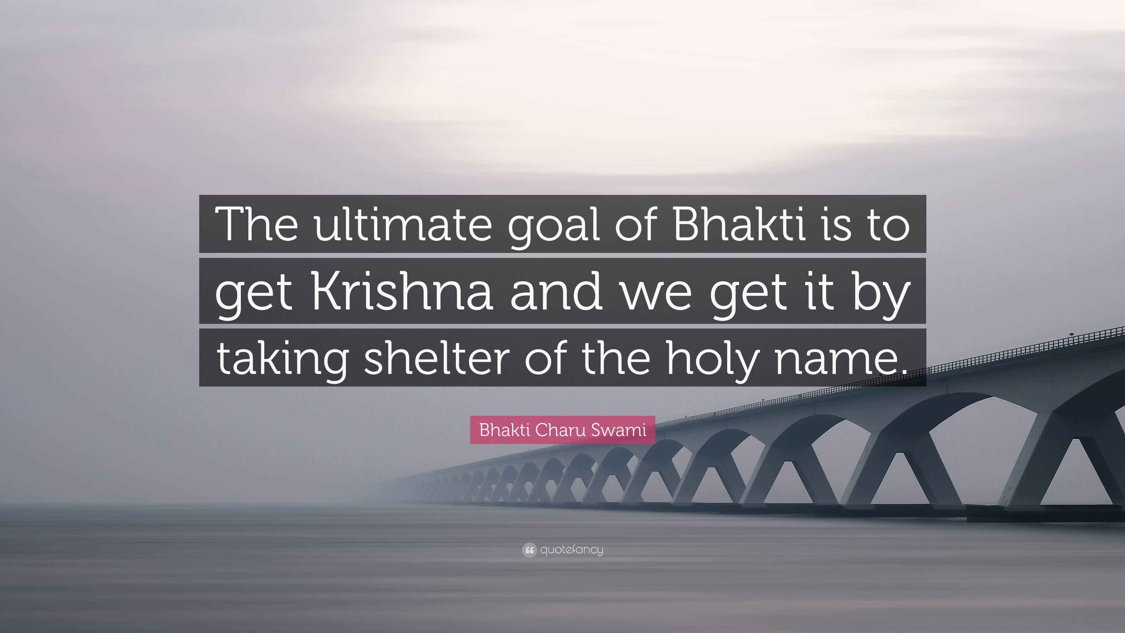 Bhakti Charu Swami Quote: “The ultimate goal of Bhakti is to get ...