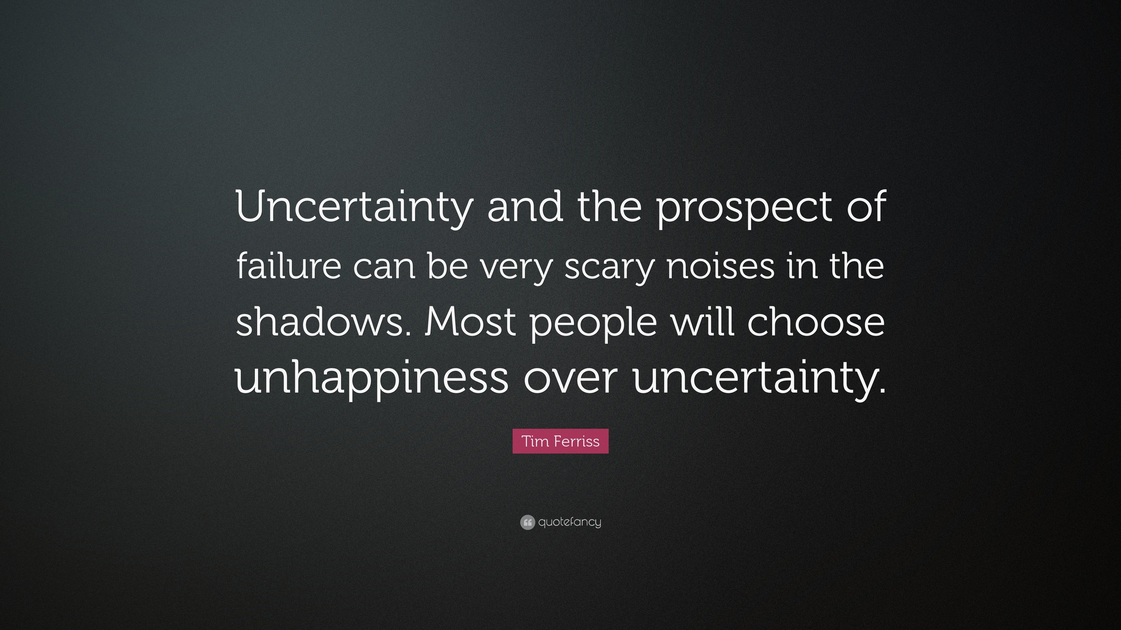 Tim Ferriss Quote: “Uncertainty and the prospect of failure can be very ...