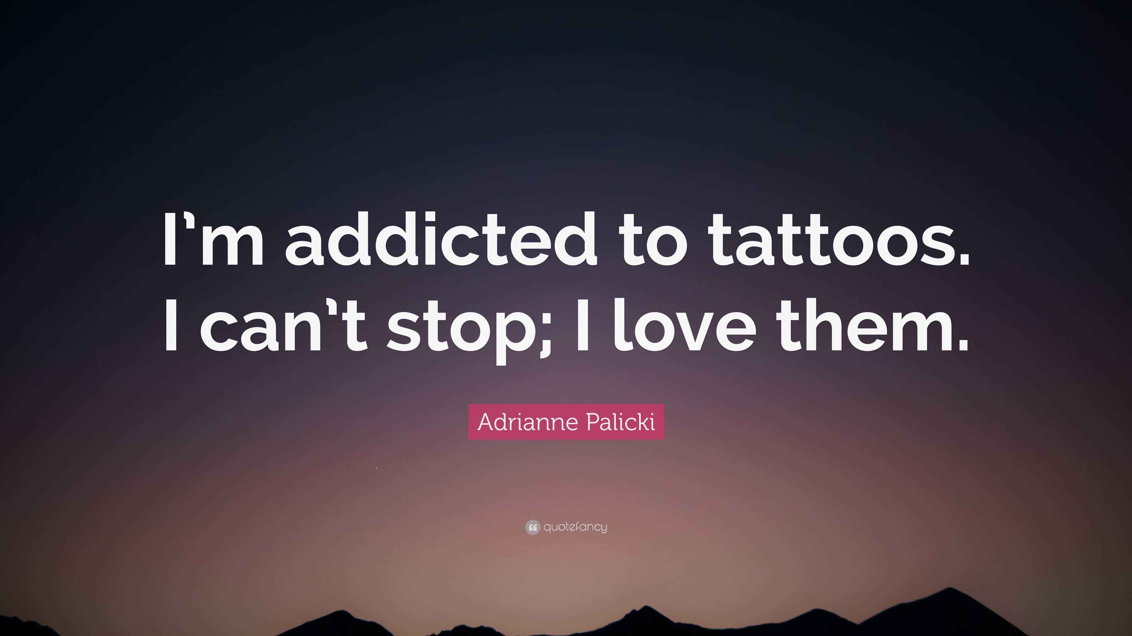 Adrianne Palicki Quote: “I’m addicted to tattoos. I can’t stop; I love ...