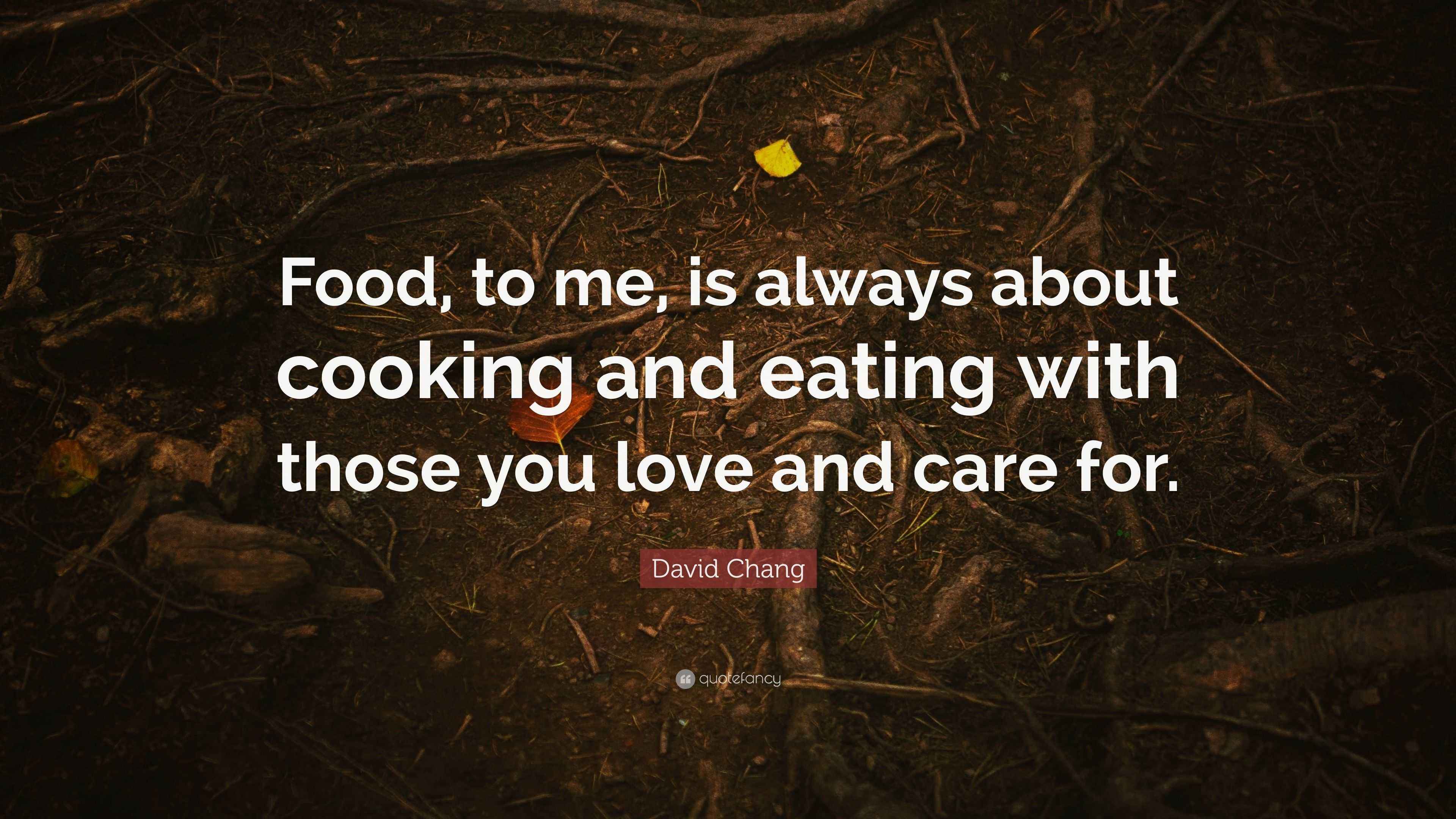 David Chang Quote: “Food, to me, is always about cooking and eating ...