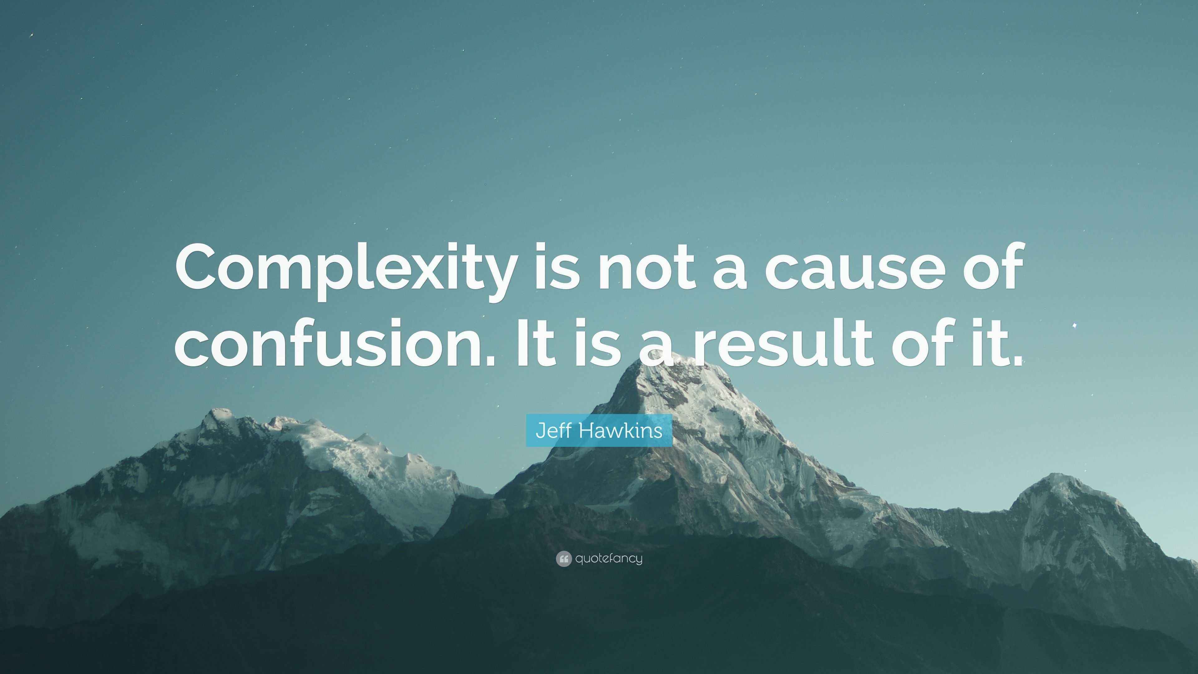 Jeff Hawkins Quote: “Complexity is not a cause of confusion. It is a ...