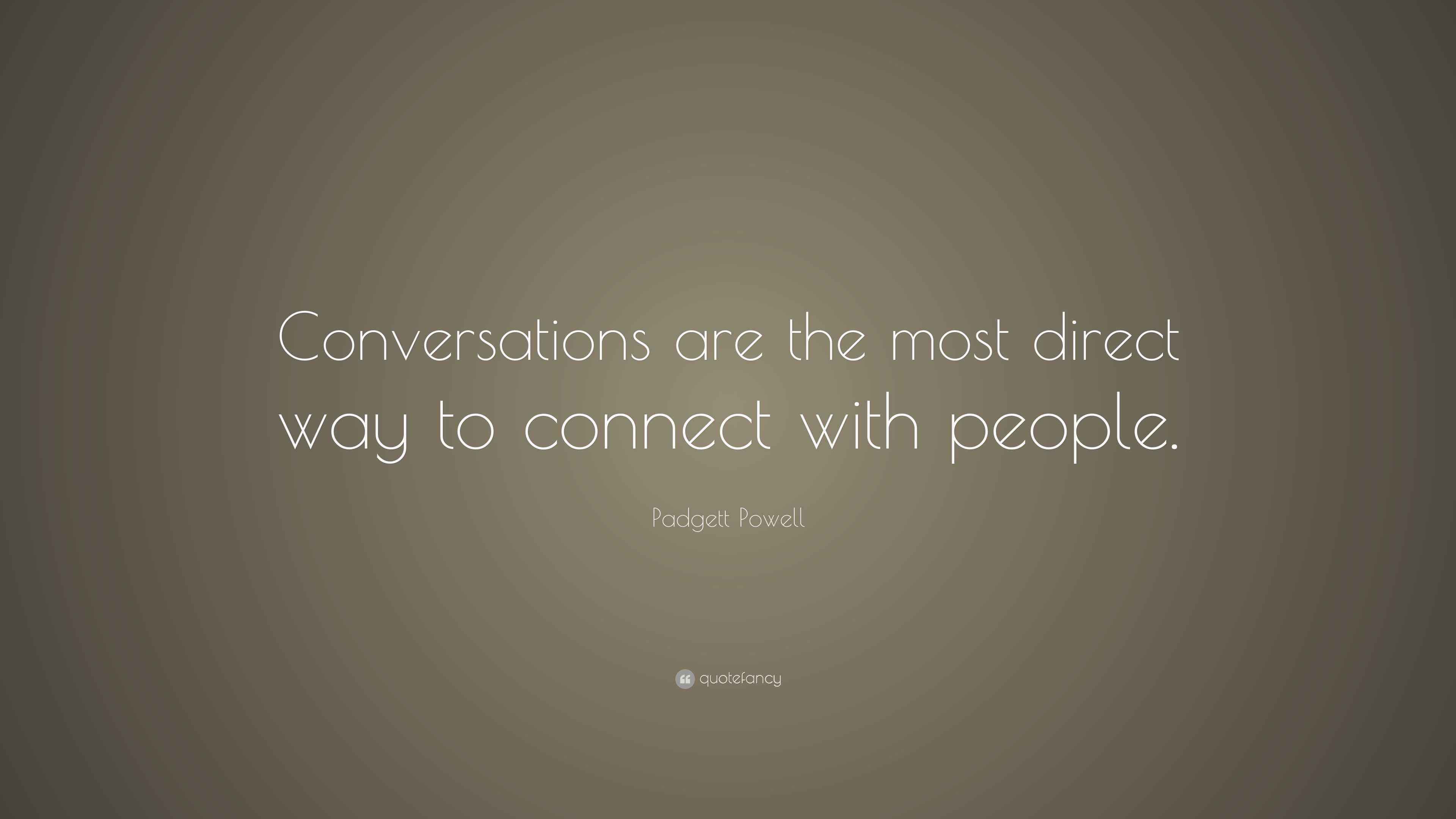 Padgett Powell Quote: “Conversations are the most direct way to connect ...