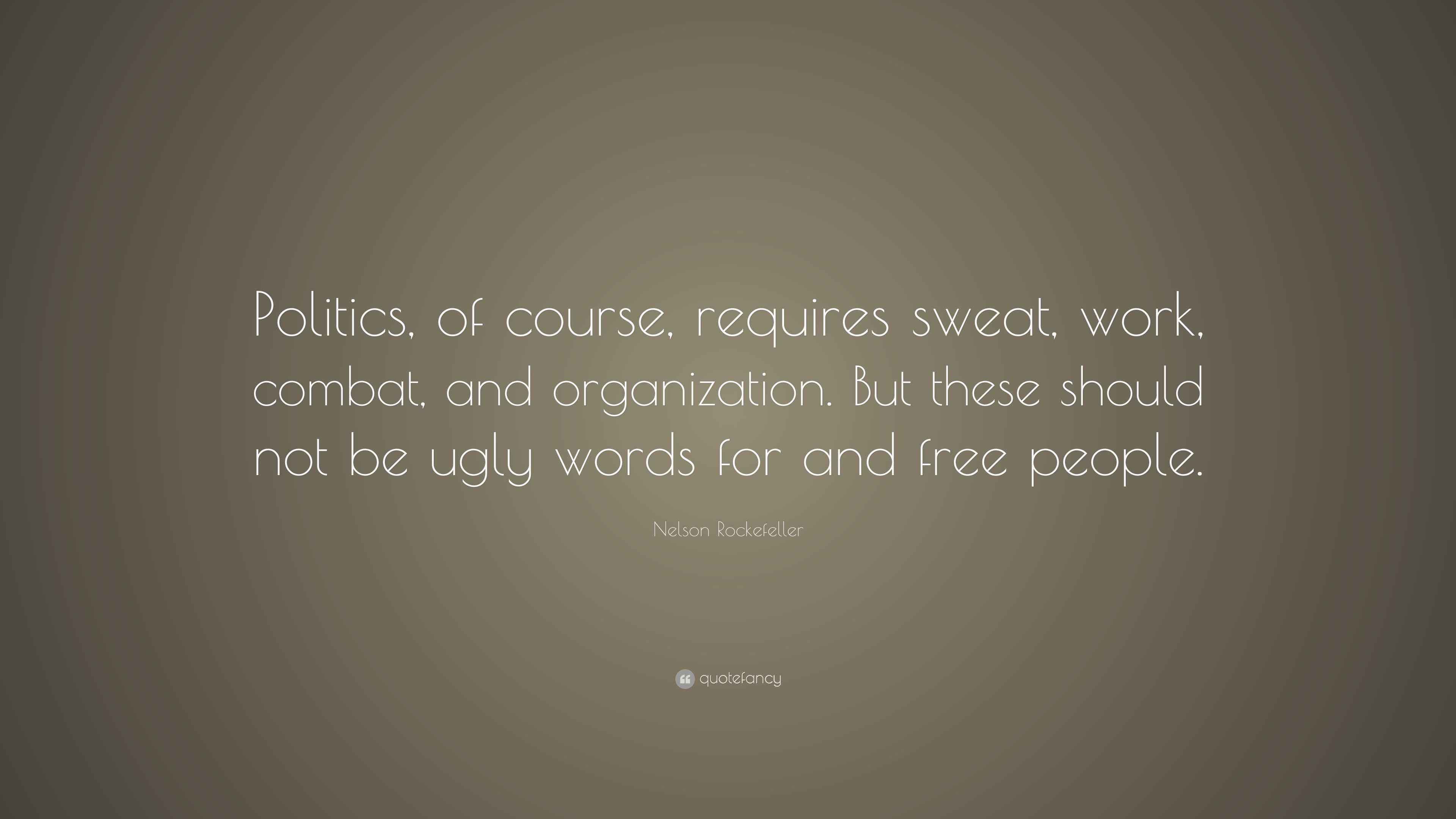 Nelson Rockefeller Quote: “Politics, of course, requires sweat, work ...