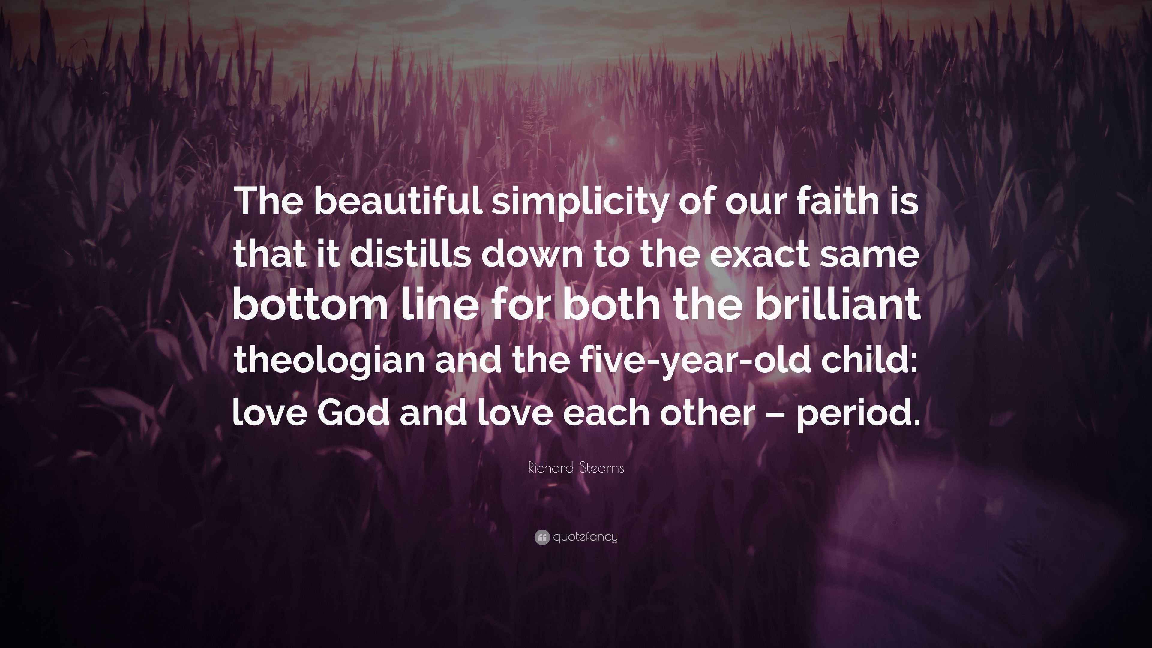 Richard Stearns Quote: “The beautiful simplicity of our faith is that ...