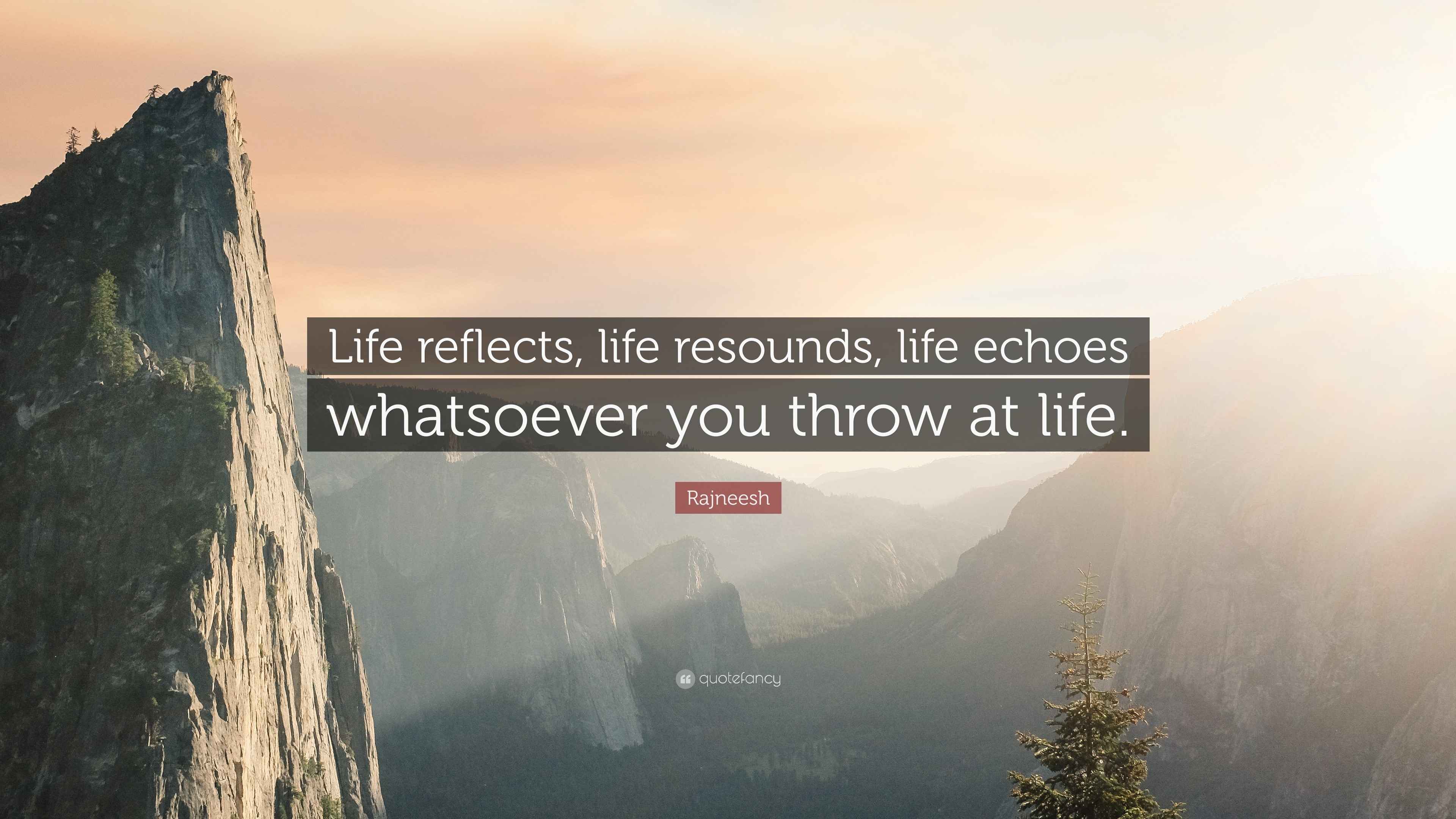 Rajneesh Quote: “Life reflects, life resounds, life echoes whatsoever ...