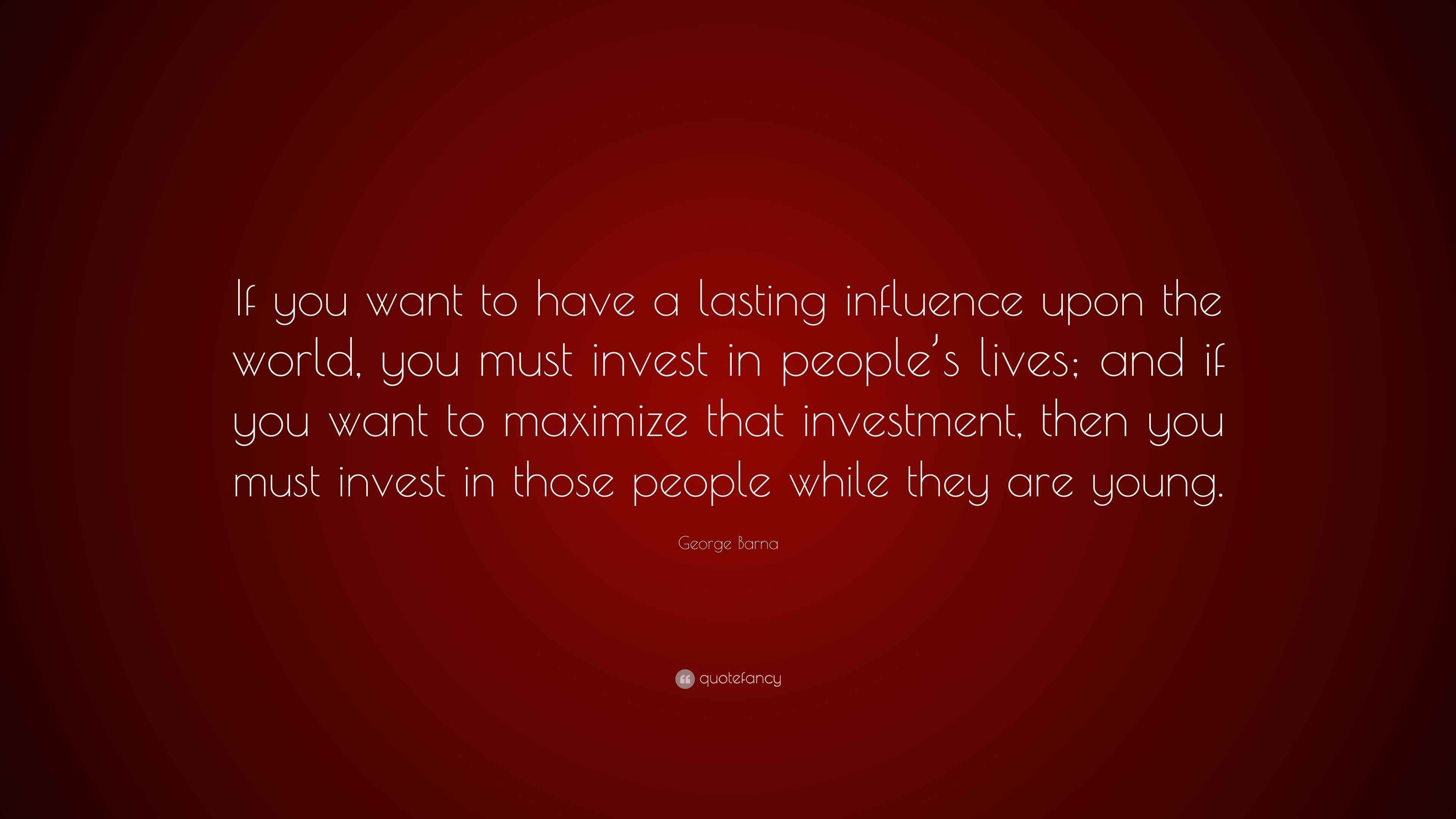 George Barna Quote: “If you want to have a lasting influence upon the ...