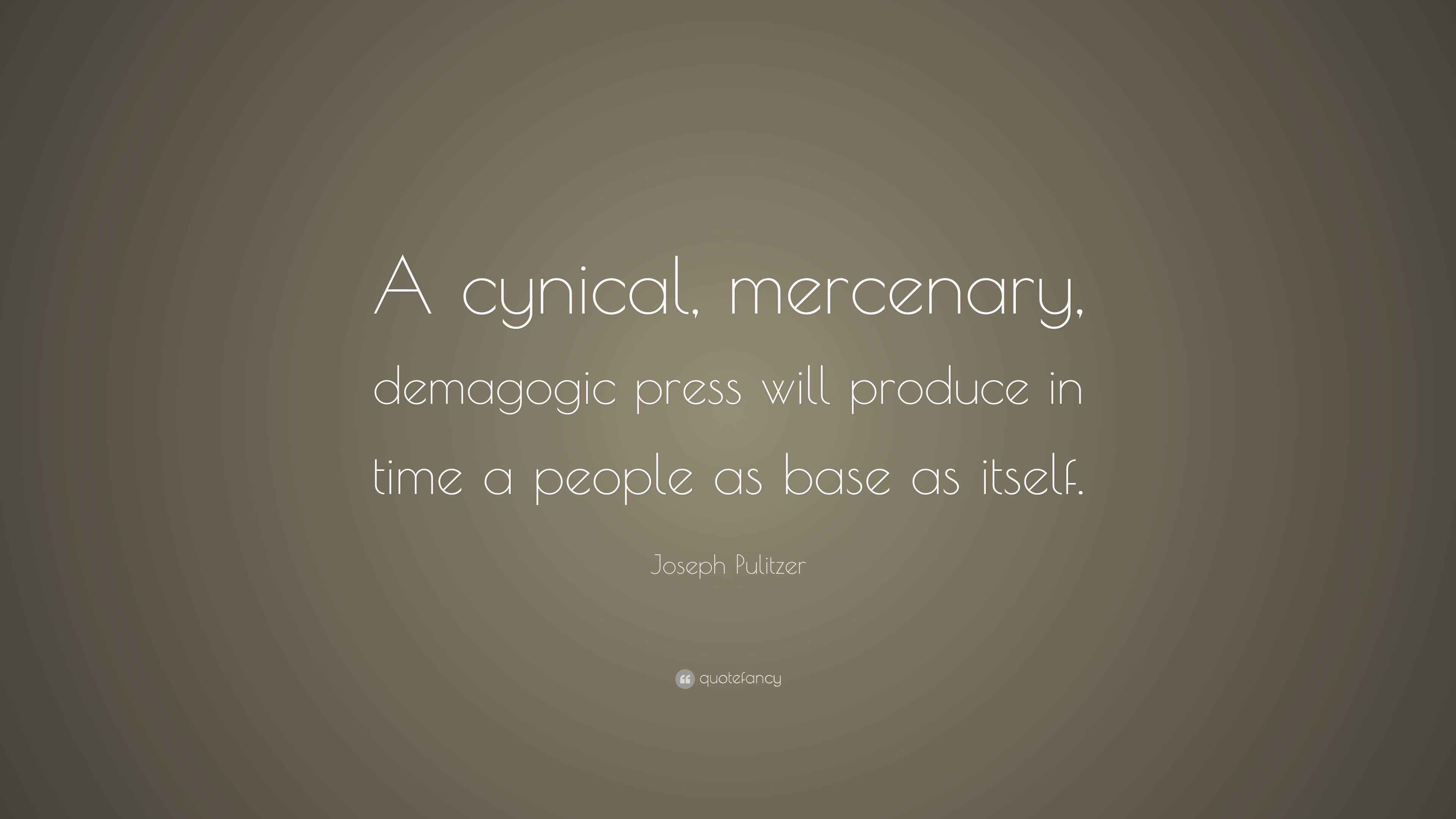 Joseph Pulitzer Quote: “A cynical, mercenary, demagogic press will ...