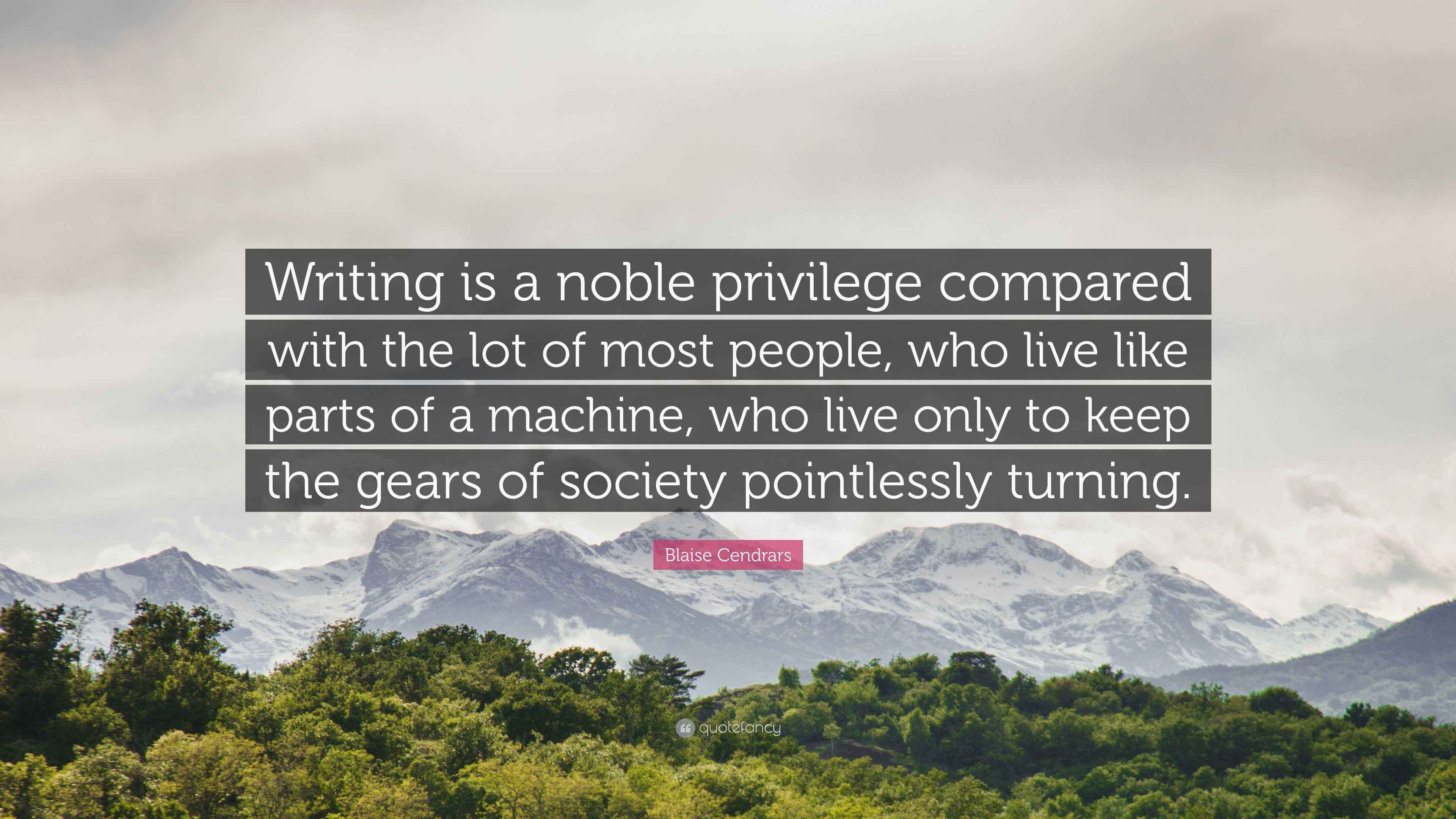 Blaise Cendrars Quote: “Writing is a noble privilege compared with the ...