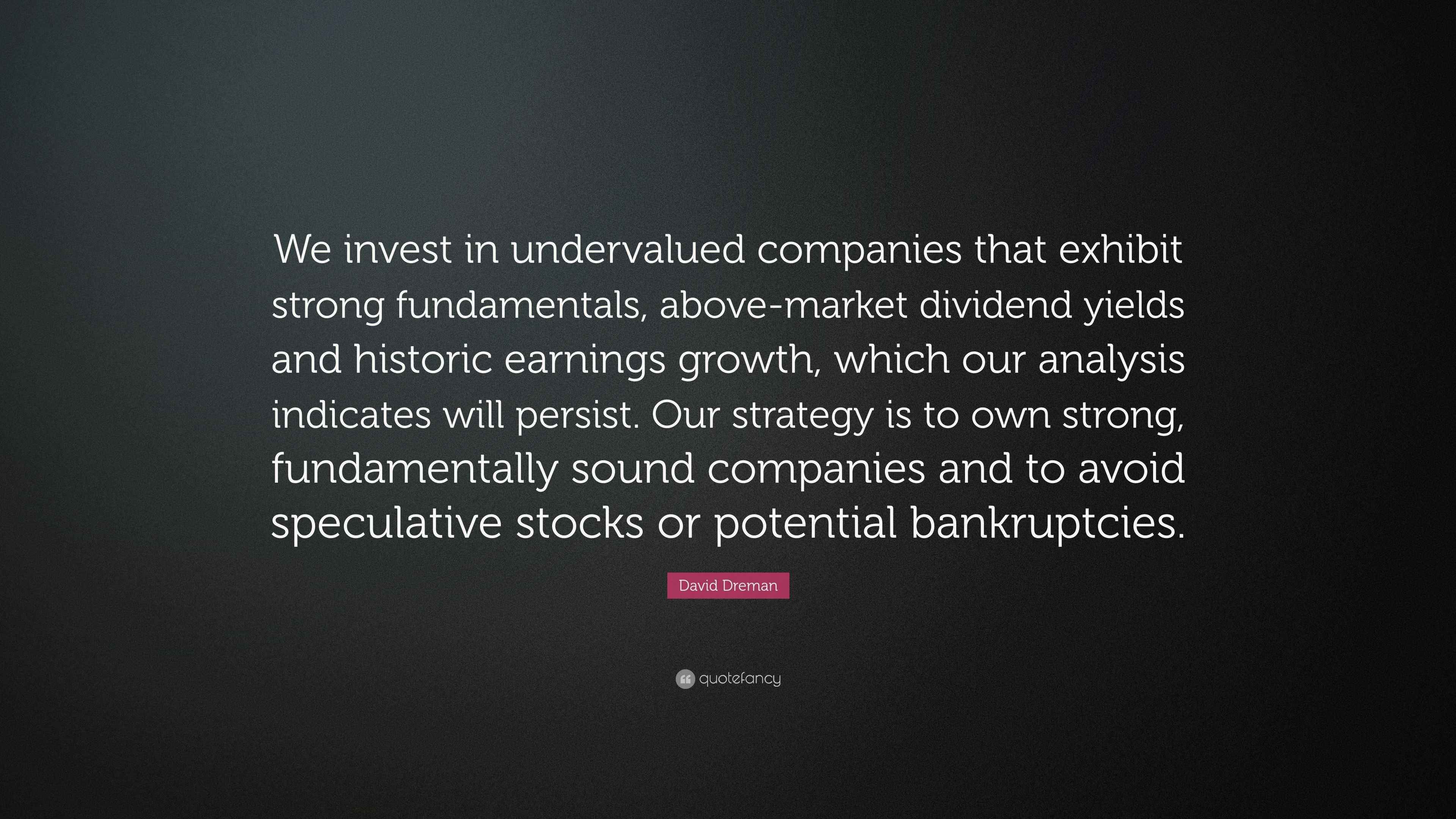 David Dreman Quote: “We invest in undervalued companies that exhibit ...