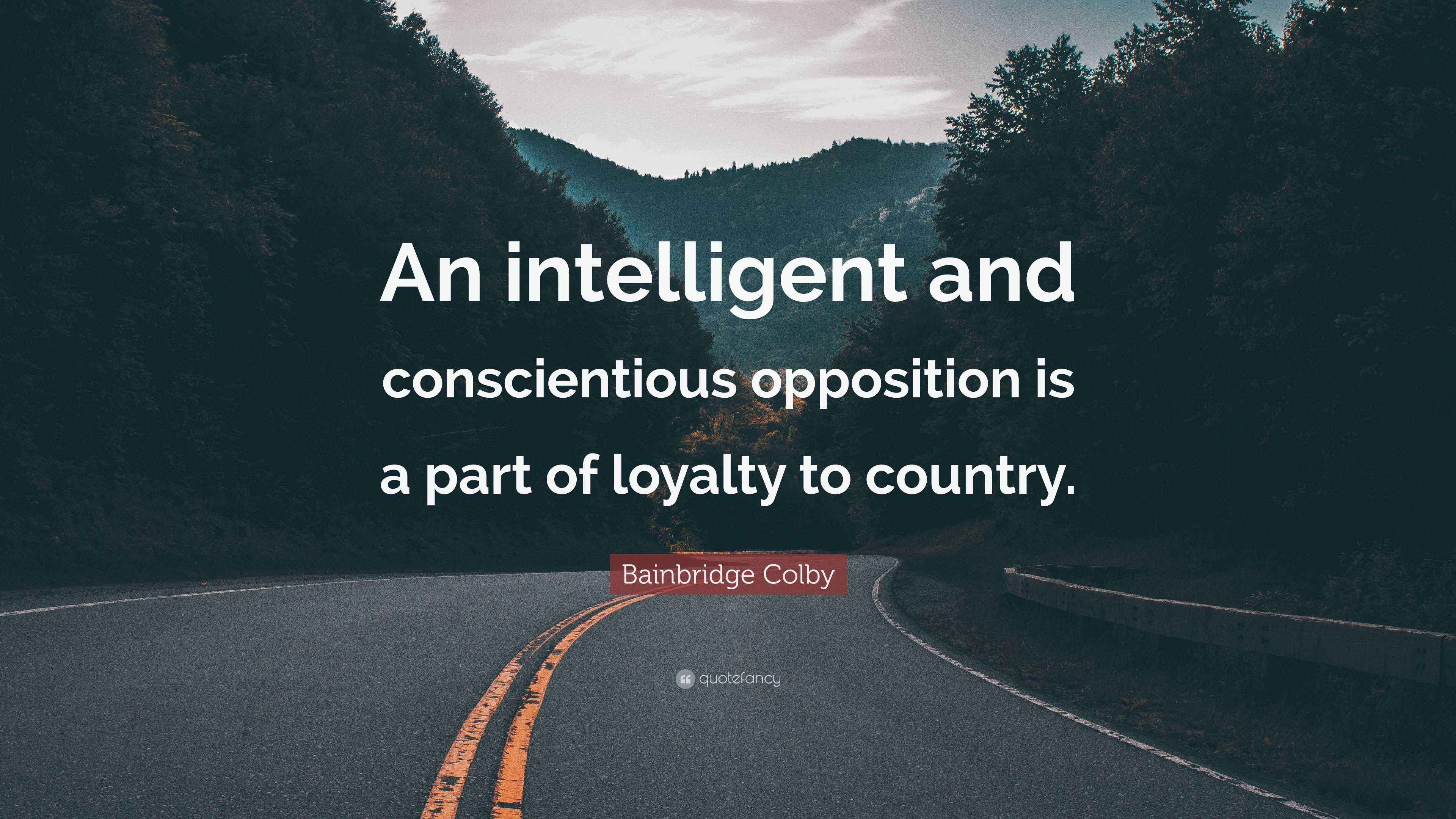 Bainbridge Colby Quote: “An intelligent and conscientious opposition is ...
