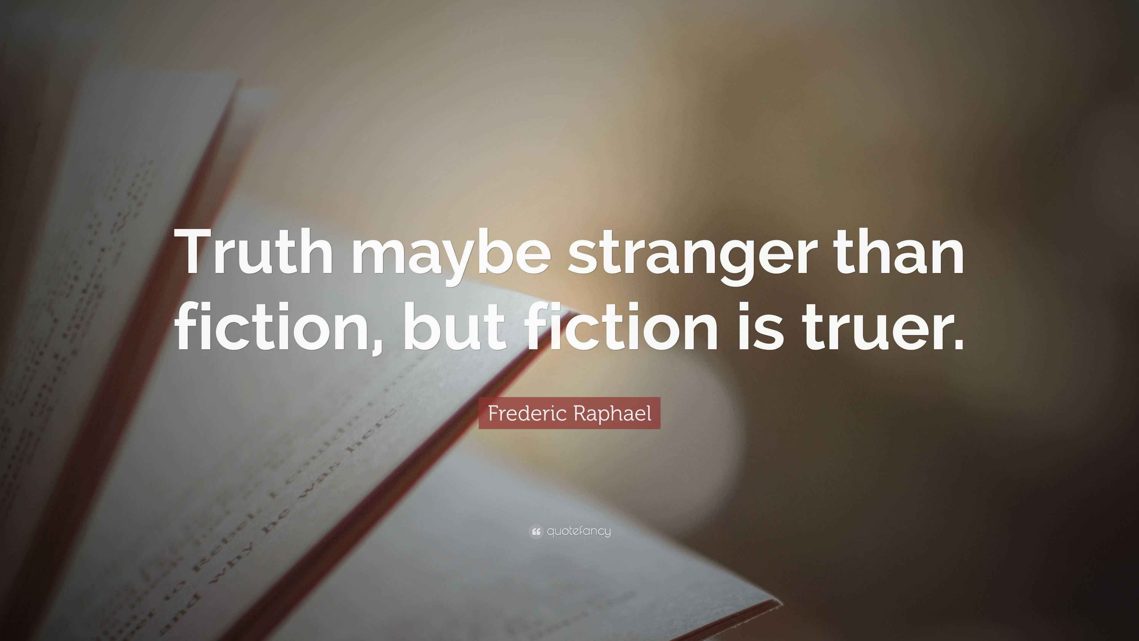 Frederic Raphael Quote: “Truth maybe stranger than fiction, but fiction ...