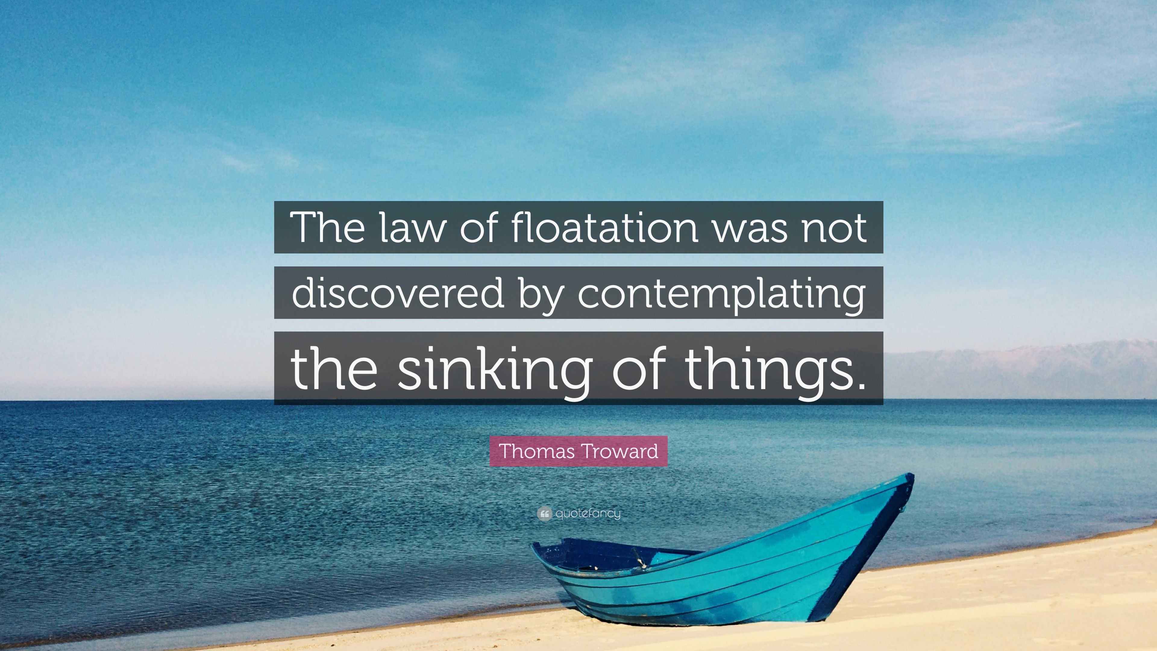 Thomas Troward Quote: “The law of floatation was not discovered by ...