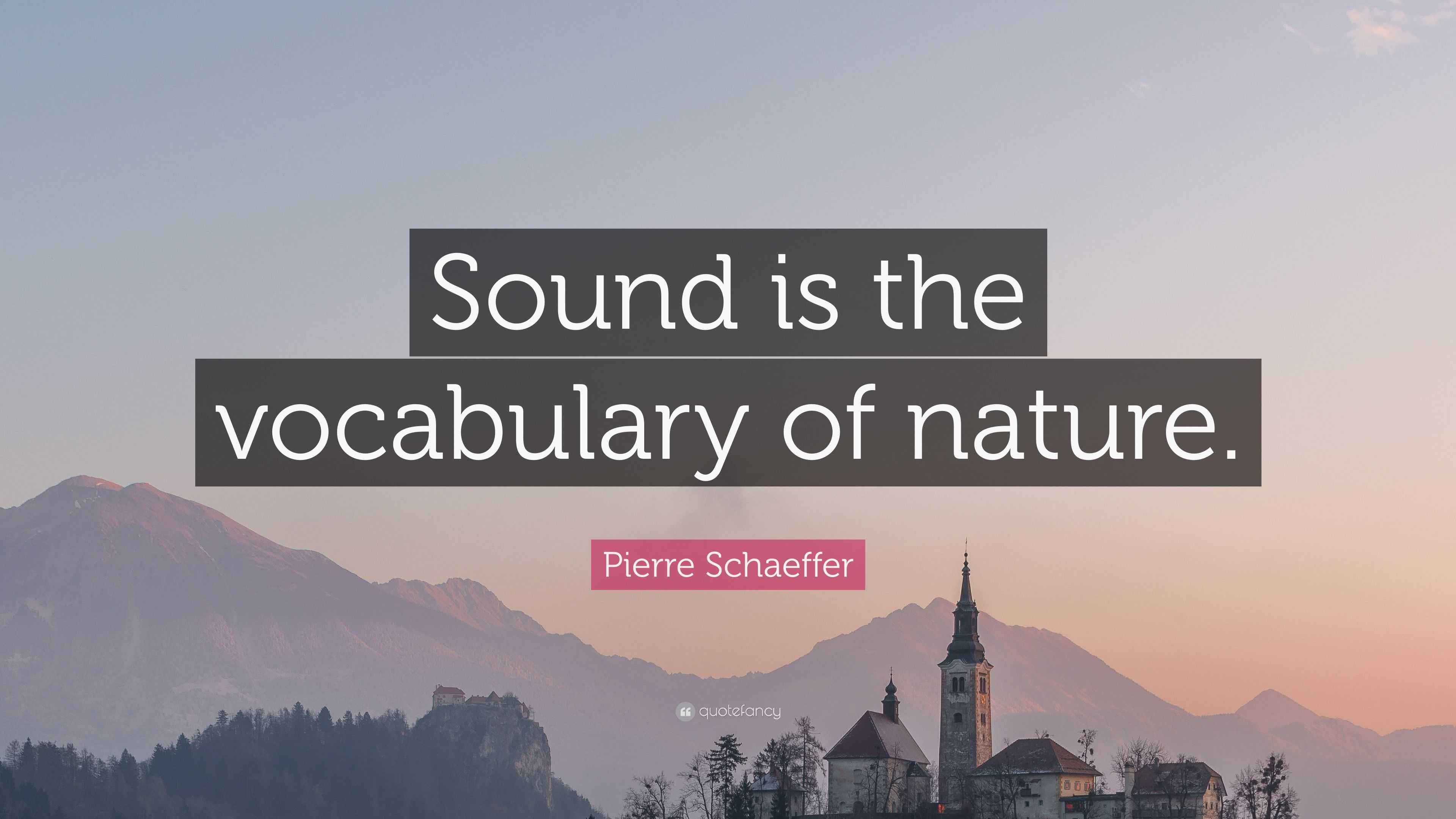 Pierre Schaeffer Quote: “Sound is the vocabulary of nature.”