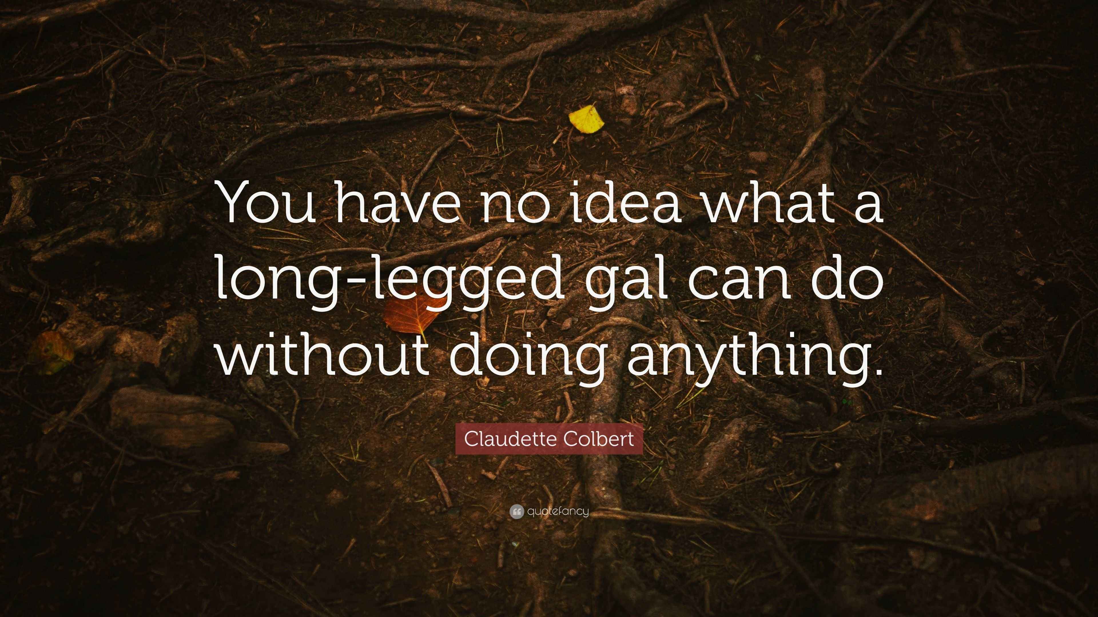 Claudette Colbert Quote: “You have no idea what a long-legged gal can ...