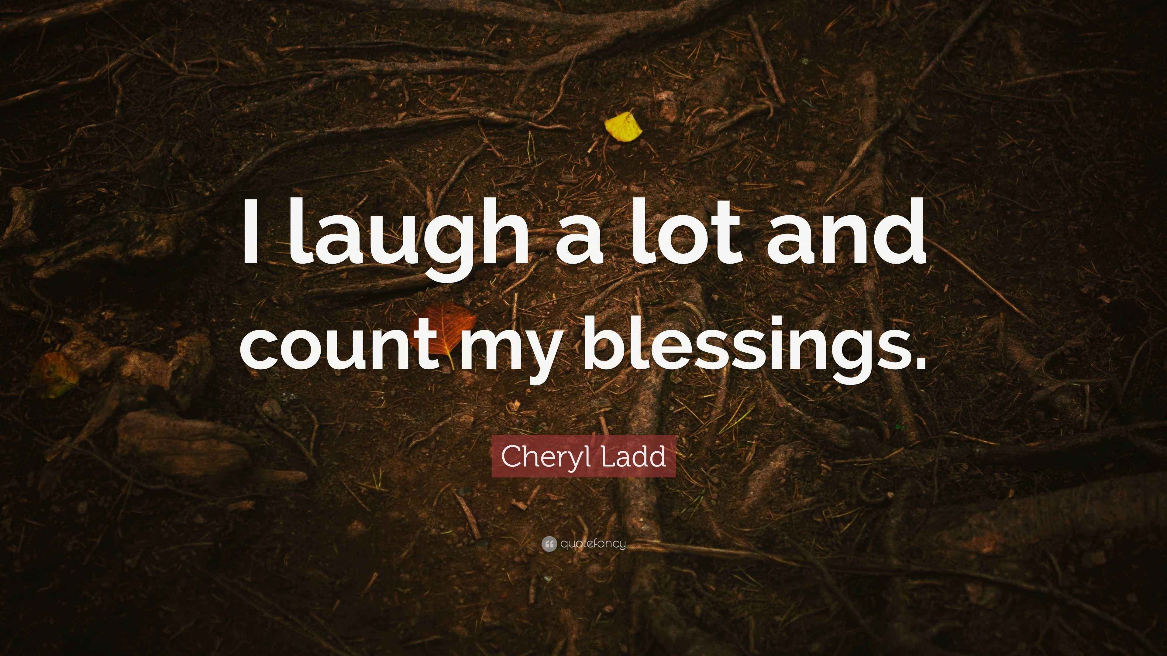Cheryl Ladd Quote: “I laugh a lot and count my blessings.”