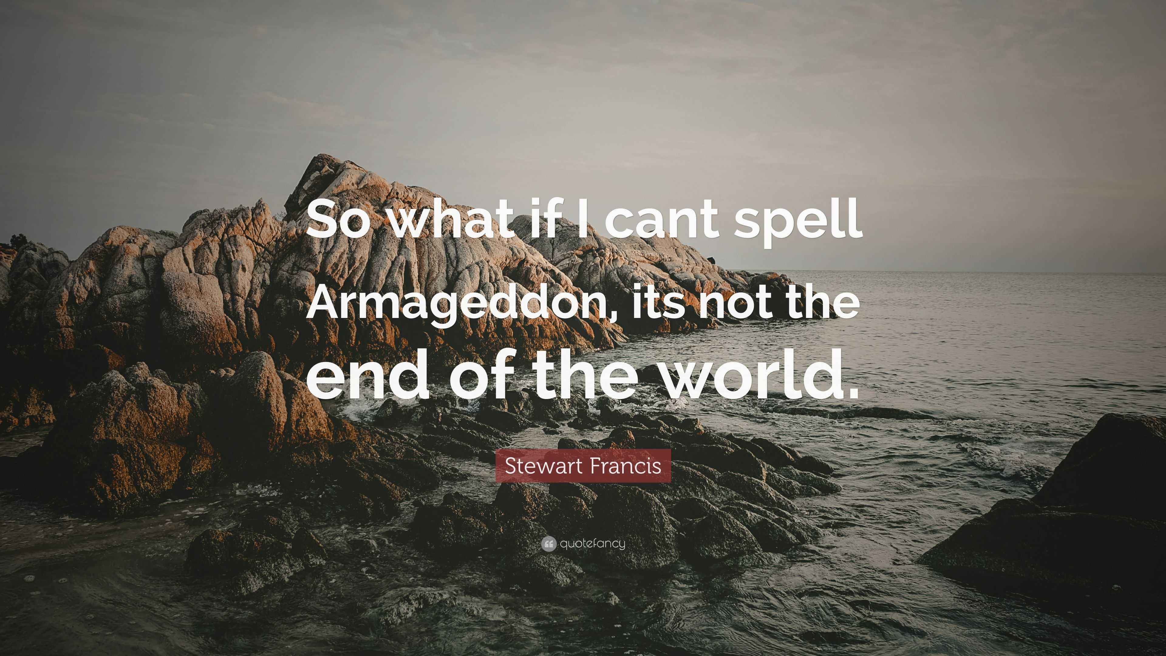 Stewart Francis Quote: “So what if I cant spell Armageddon, its not the ...