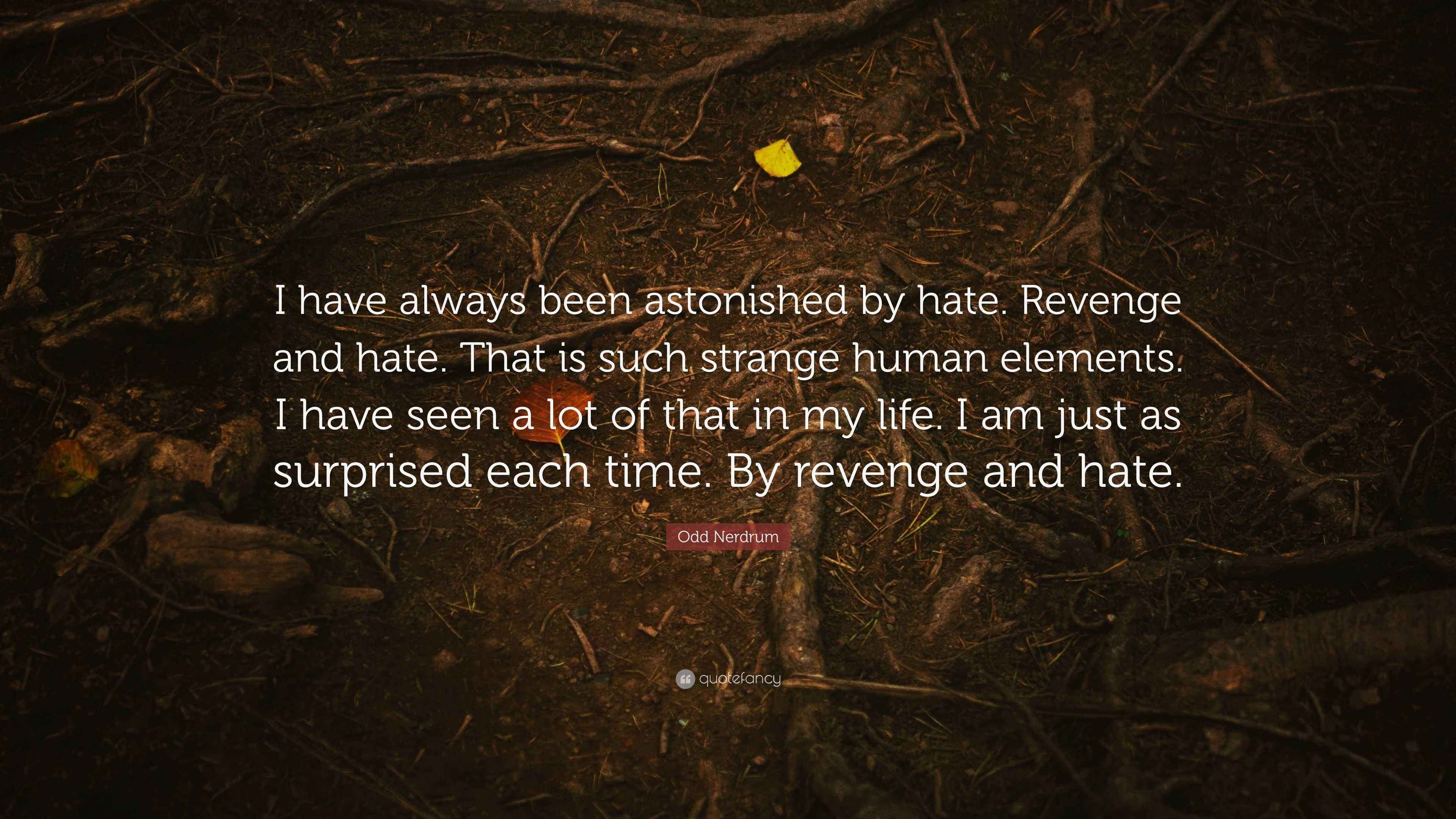 Odd Nerdrum Quote: “I have always been astonished by hate. Revenge and ...
