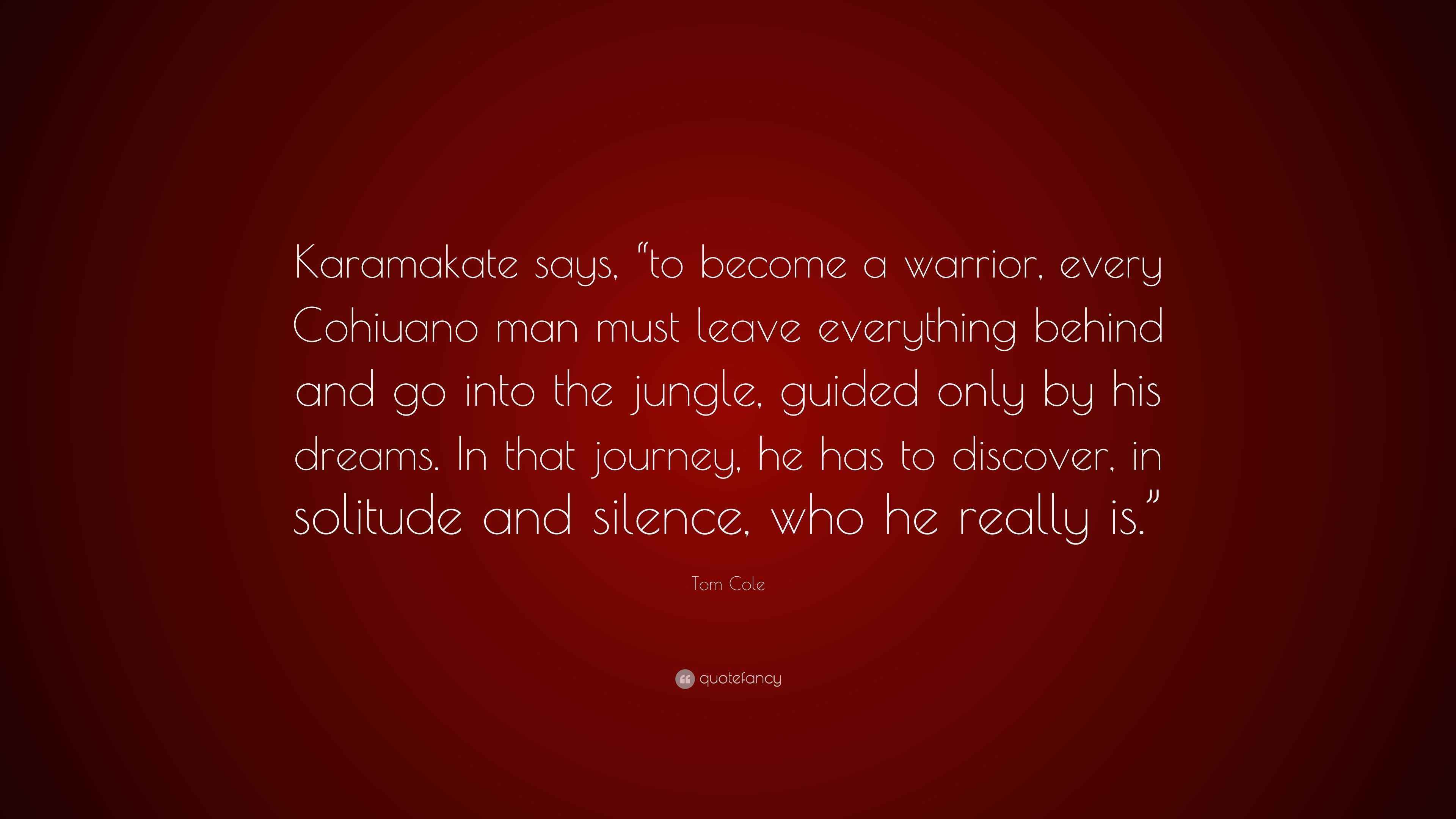 Tom Cole Quote: “Karamakate says, “to become a warrior, every Cohiuano ...